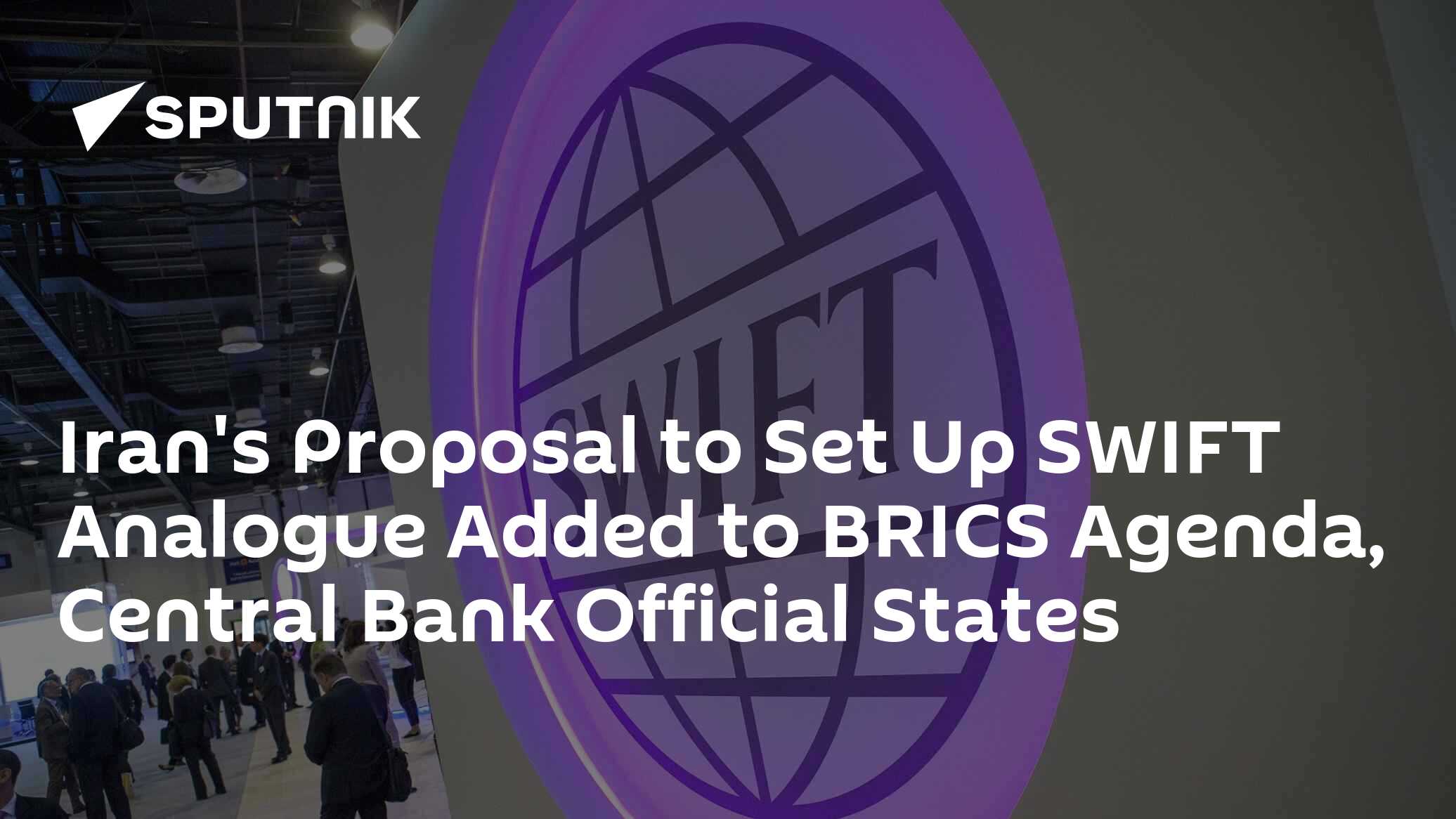 Iran's Proposal to Set Up SWIFT Analogue Added to BRICS Agenda, Central ...
