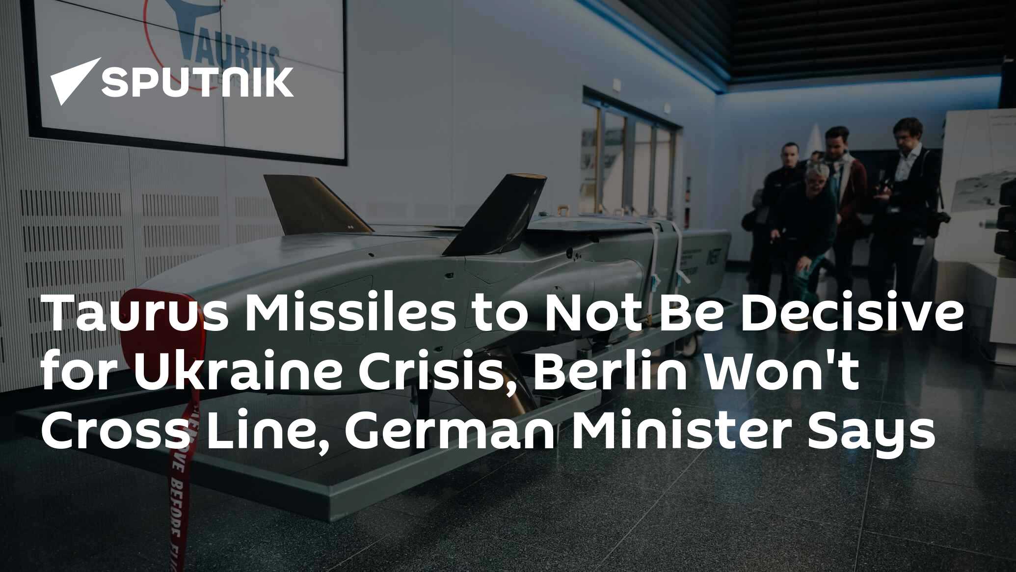 Taurus Missiles to Not Be Decisive for Ukraine Crisis, Berlin Won't ...