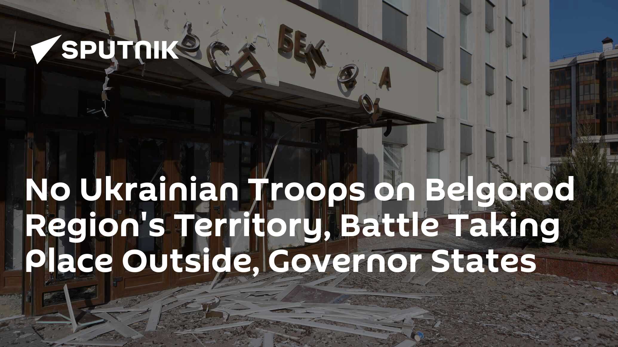 No Ukrainian Troops on Belgorod Region's Territory, Battle Taking Place ...
