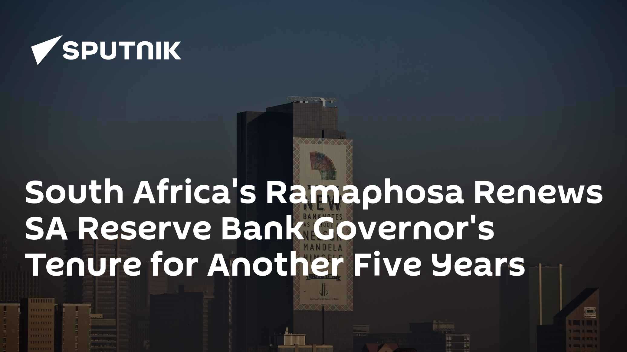South Africa's Ramaphosa Renews SA Reserve Bank Governor's Tenure for Another Five Years - 16.03 ...