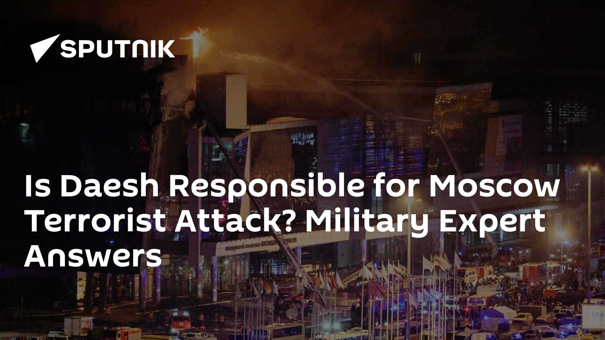 Is Daesh Responsible for Moscow Terrorist Attack? Military Expert ...