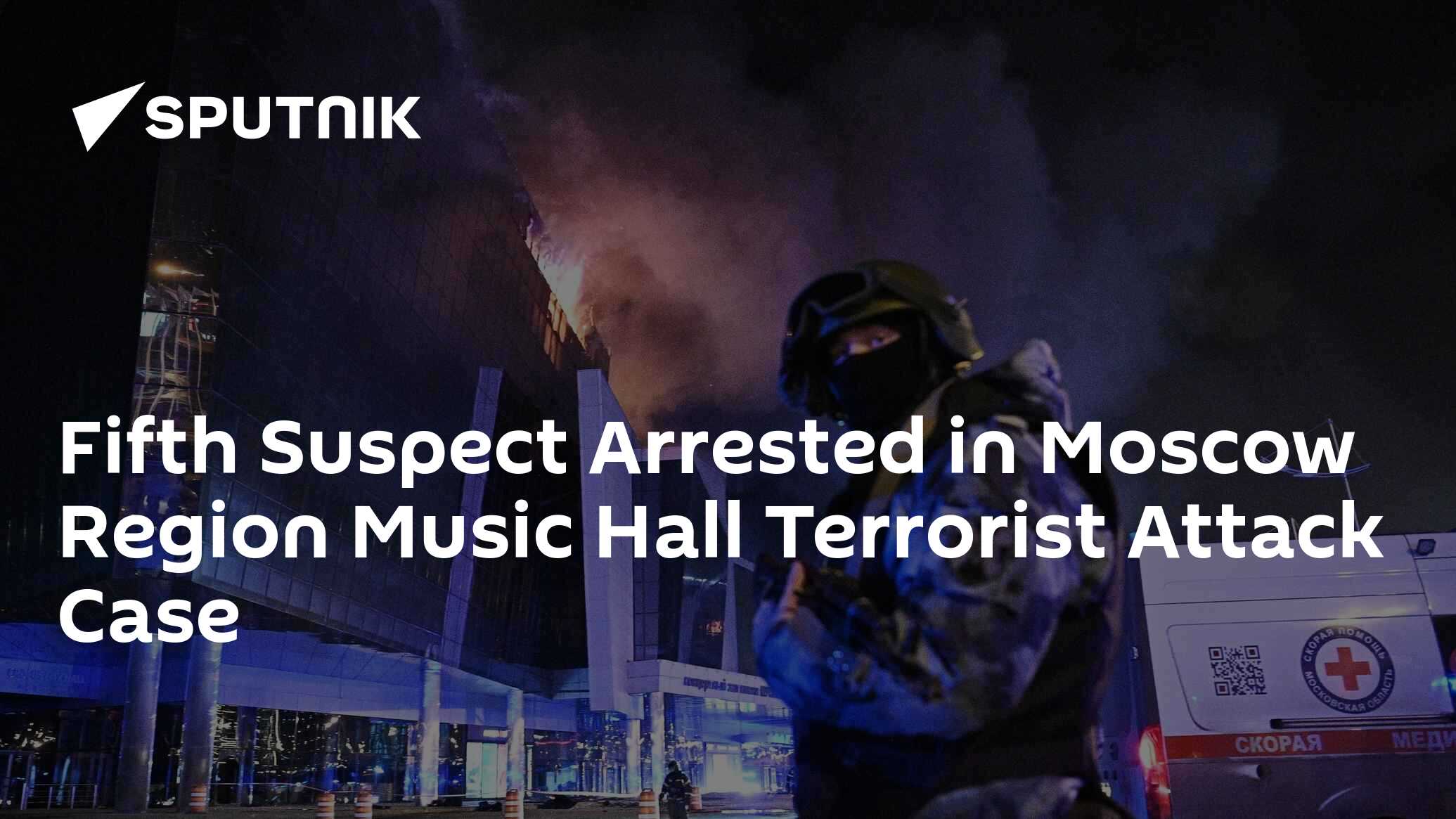 Fifth Suspect Arrested in Moscow Region Music Hall Terrorist Attack ...