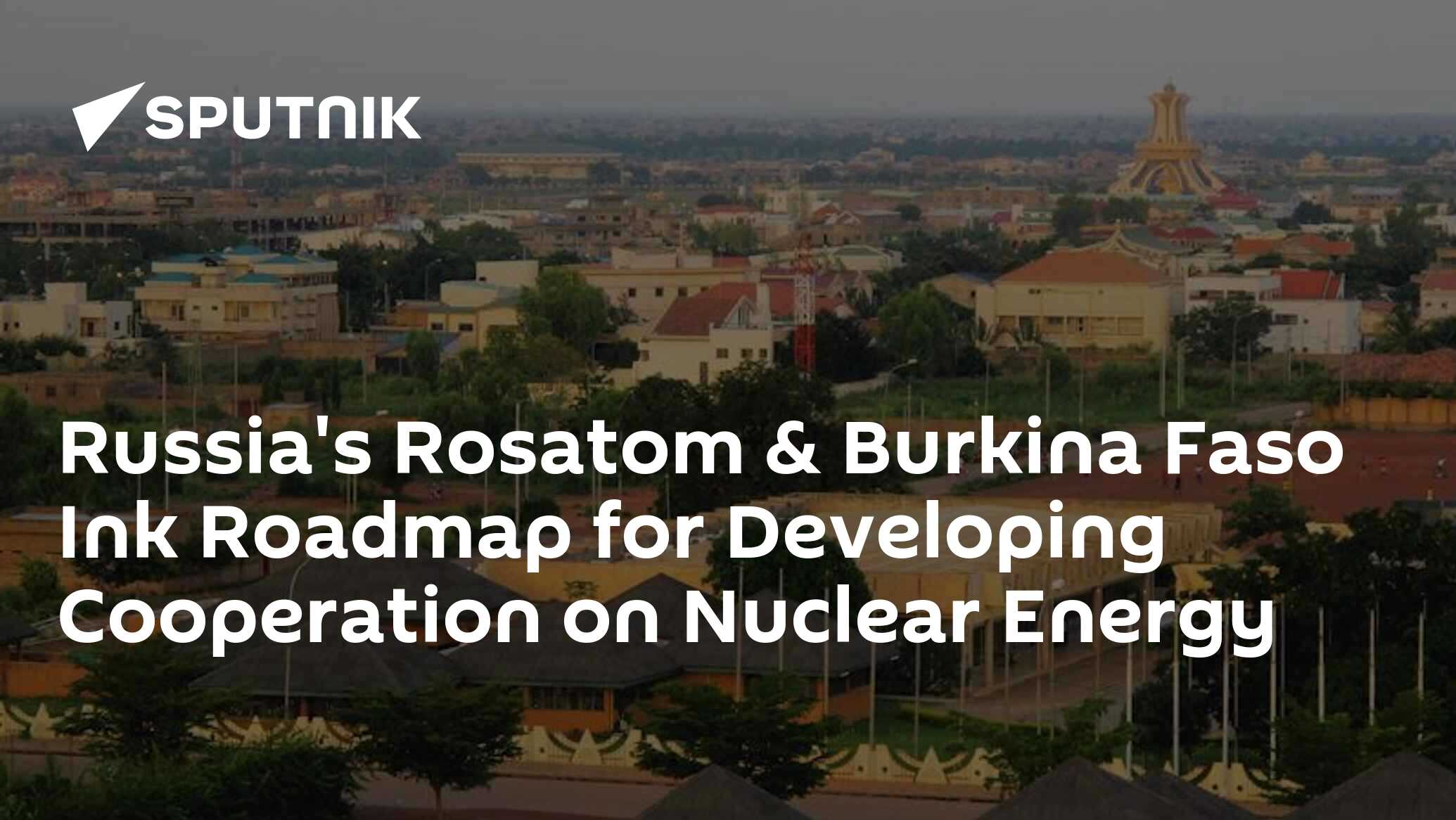 Russia's Rosatom & Burkina Faso Ink Roadmap for Developing Cooperation ...