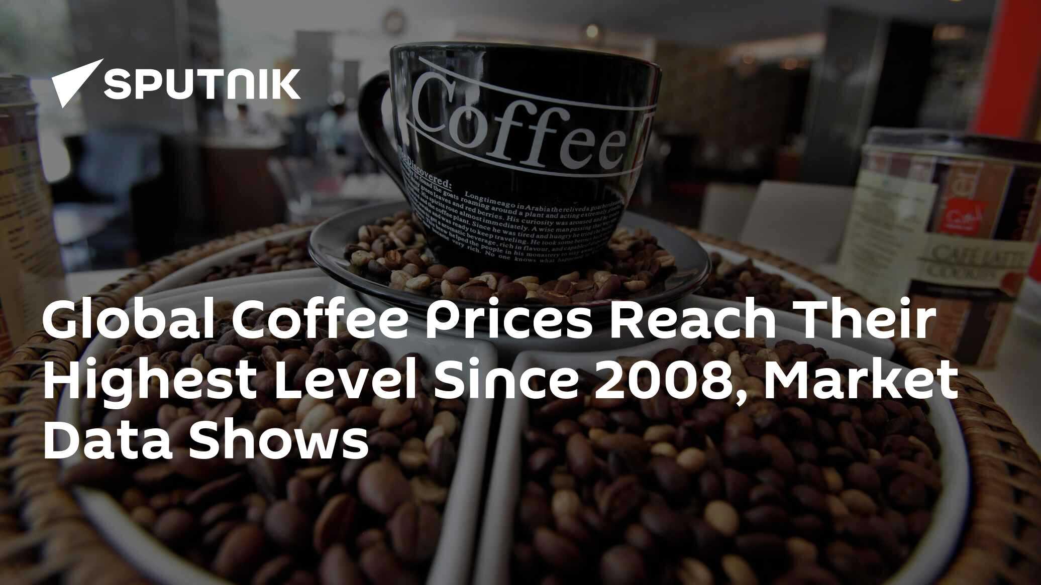 Global Coffee Prices Reach Their Highest Level Since 2008, Market Data ...