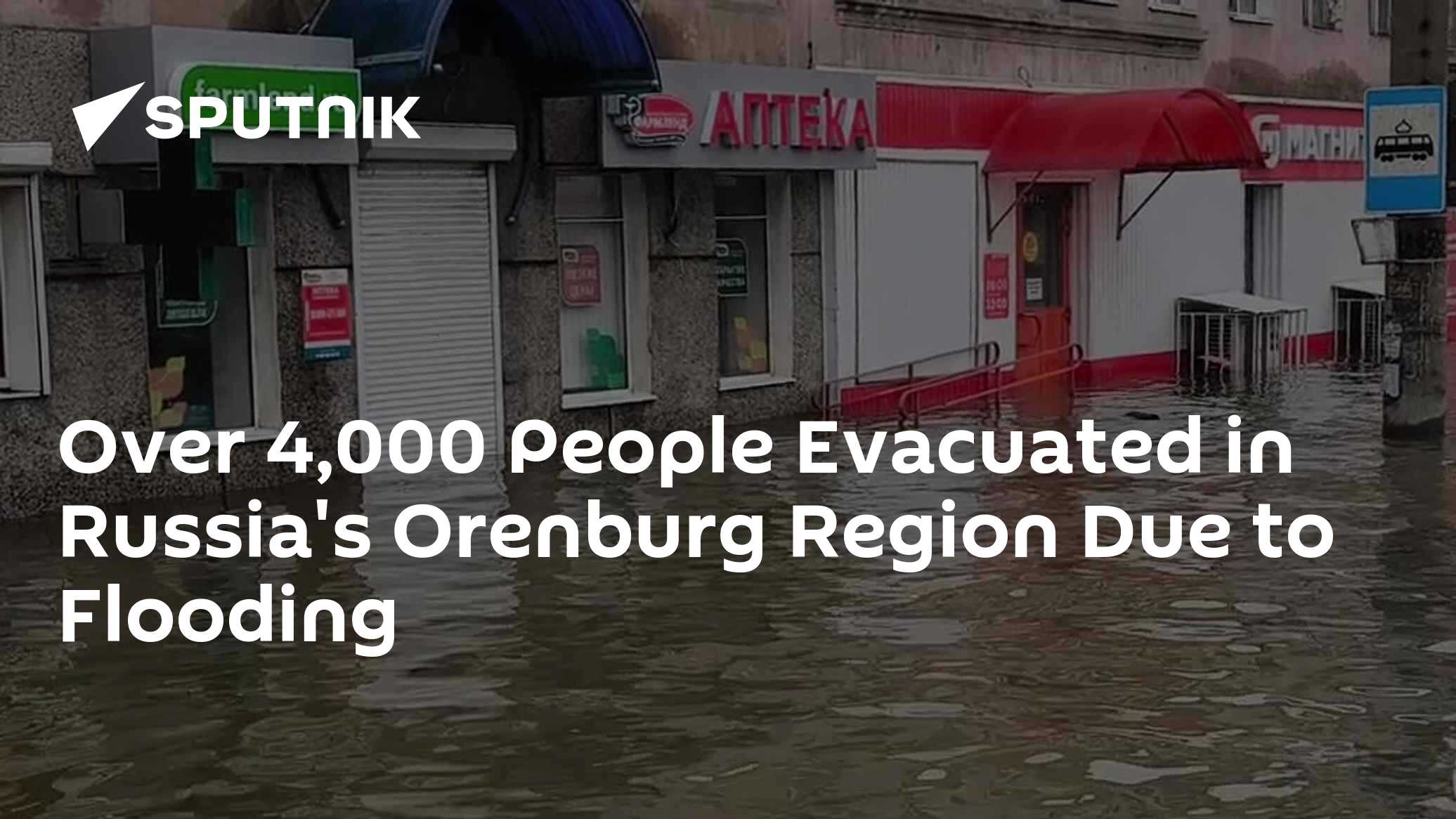 Over 4,000 People Evacuated in Russia's Orenburg Region Due to Flooding ...