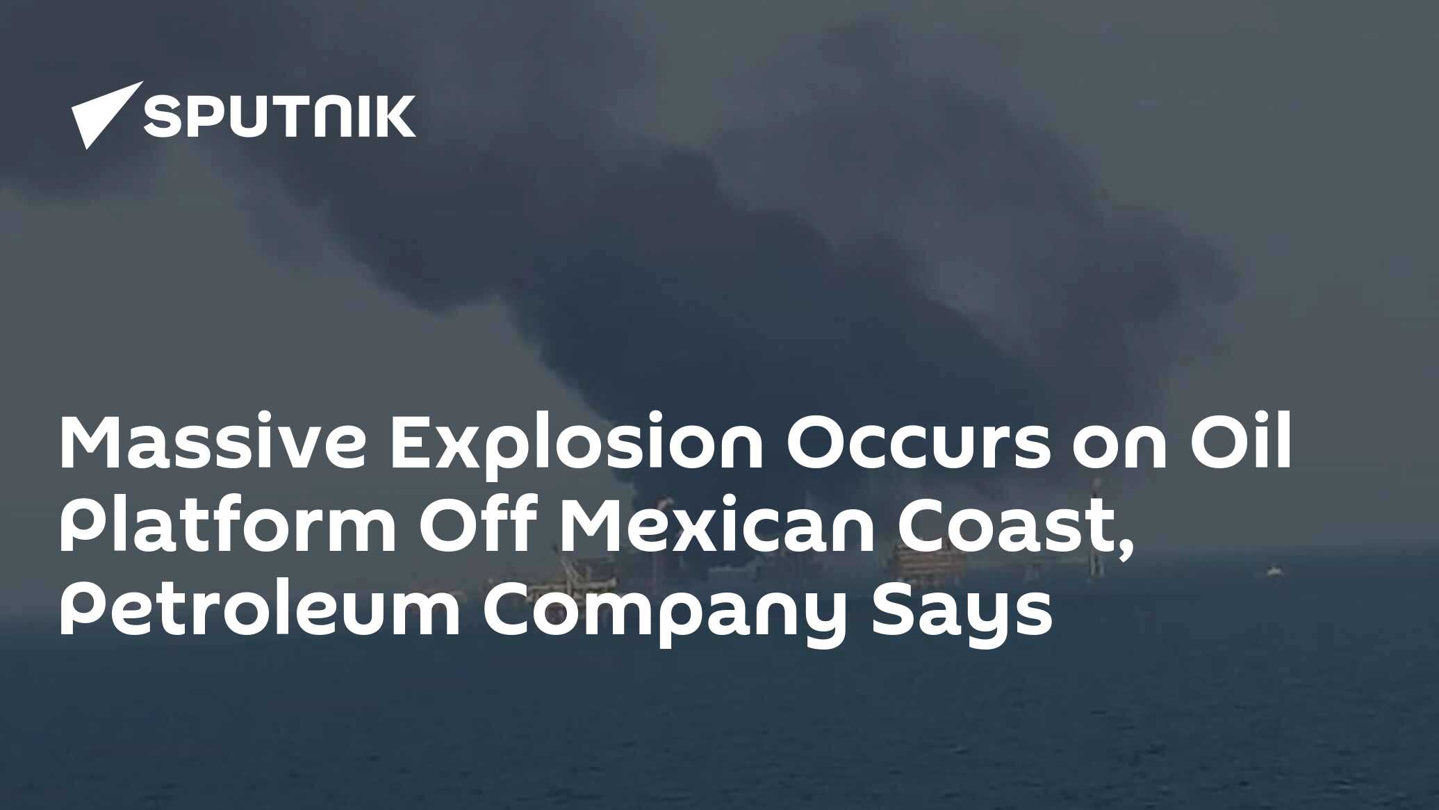 Massive Explosion Occurs on Oil Platform Off Mexican Coast, Petroleum ...