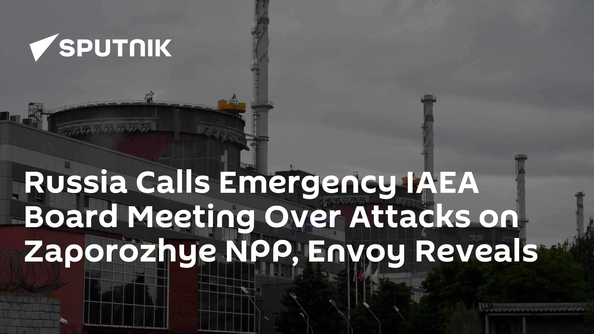 Russia Calls Emergency IAEA Board Meeting Over Attacks on Zaporozhye ...