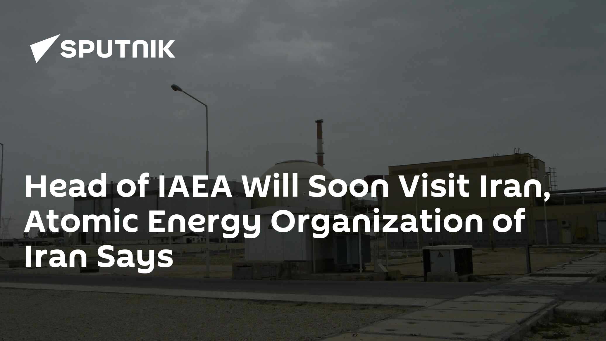 Head of IAEA Will Soon Visit Iran, Atomic Energy Organization of Iran ...