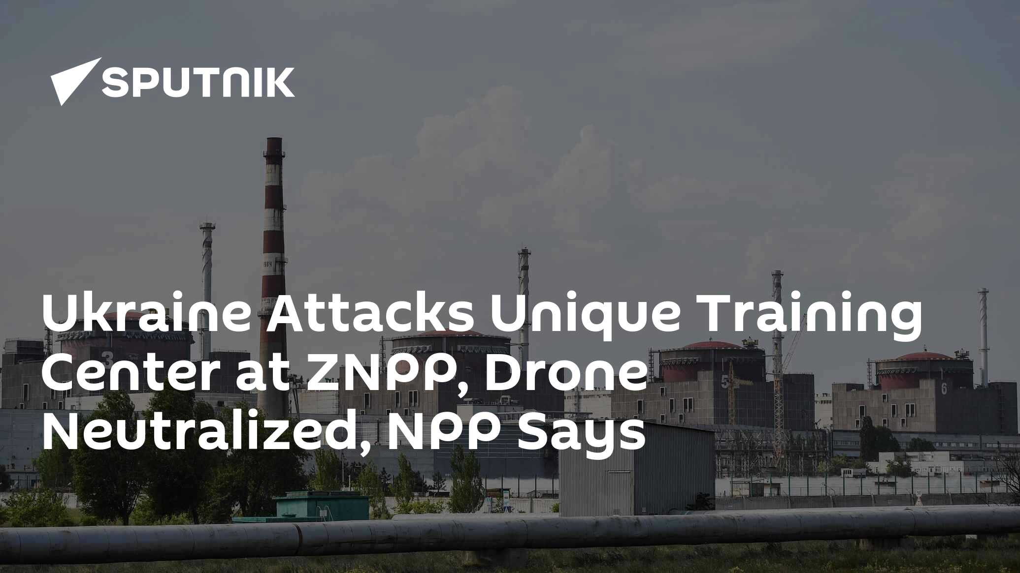 Ukraine Attacks Unique Training Center at ZNPP, Drone Neutralized, NPP ...
