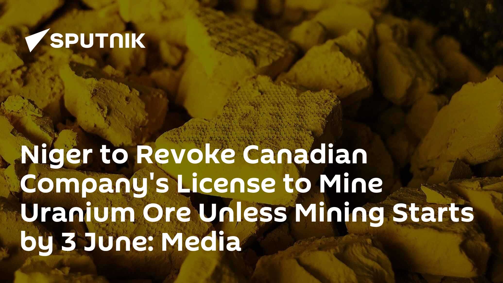 Niger to Revoke Canadian Company's License to Mine Uranium Ore Unless Mining Starts by 3 June ...