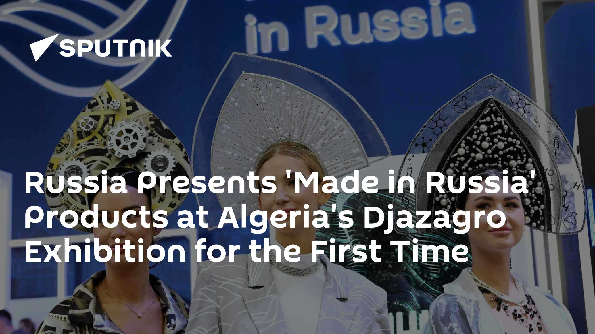 Russia Presents 'Made in Russia' Products at Algeria's Djazagro ...