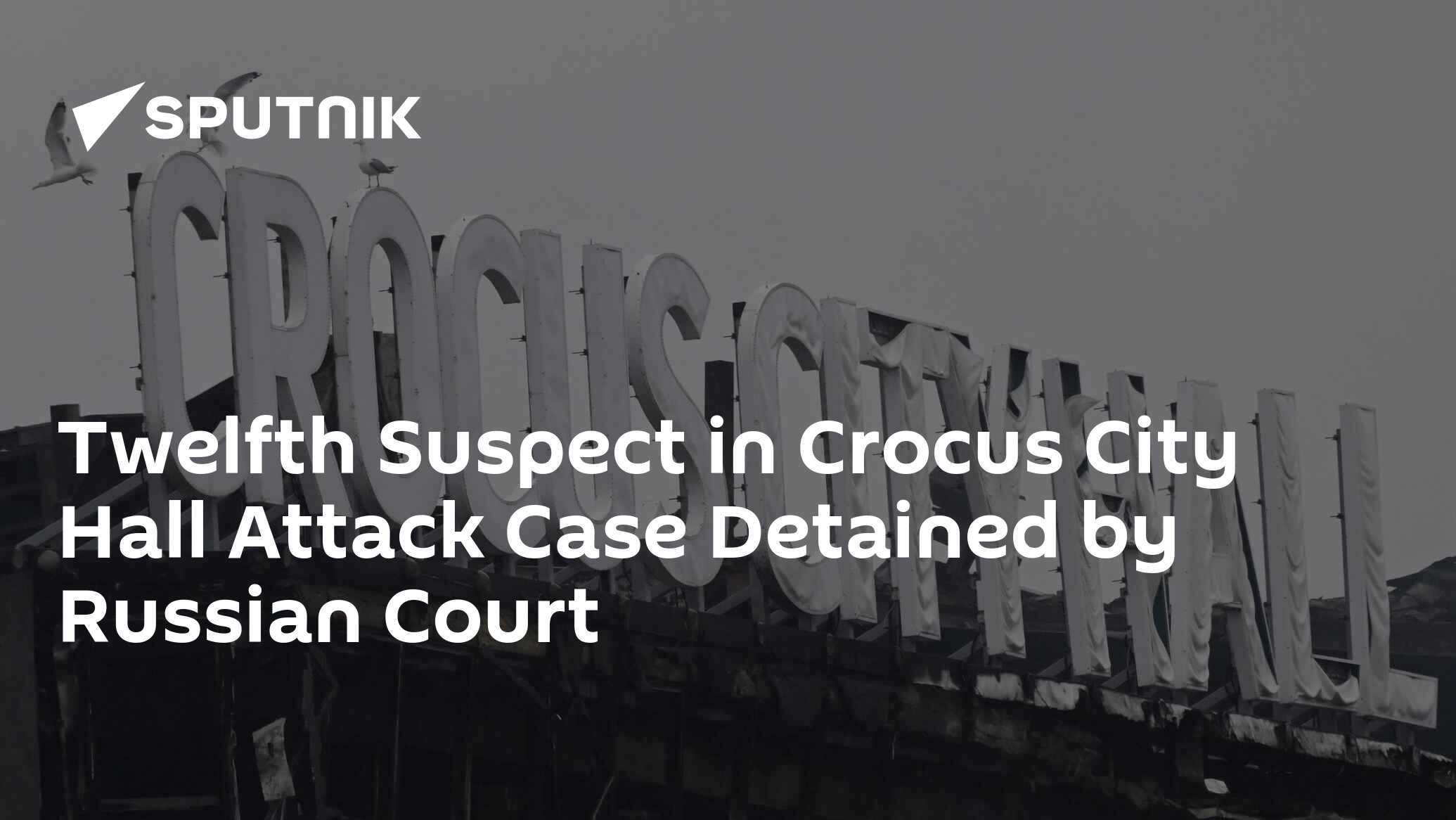 Twelfth Suspect in Crocus City Hall Attack Case Detained by Russian ...