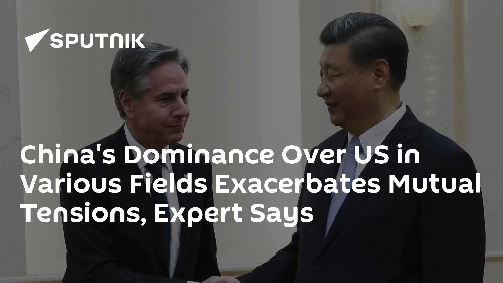 China's Dominance Over US in Various Fields Exacerbates Mutual Tensions ...