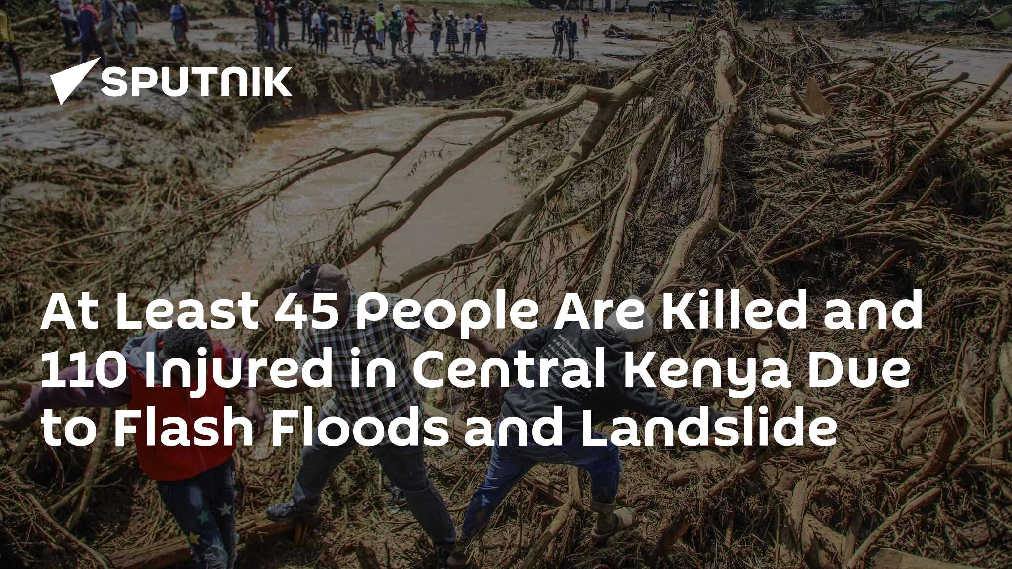 At Least 45 People Are Killed and 110 Injured in Central Kenya Due to Flash Floods and Landslide ...