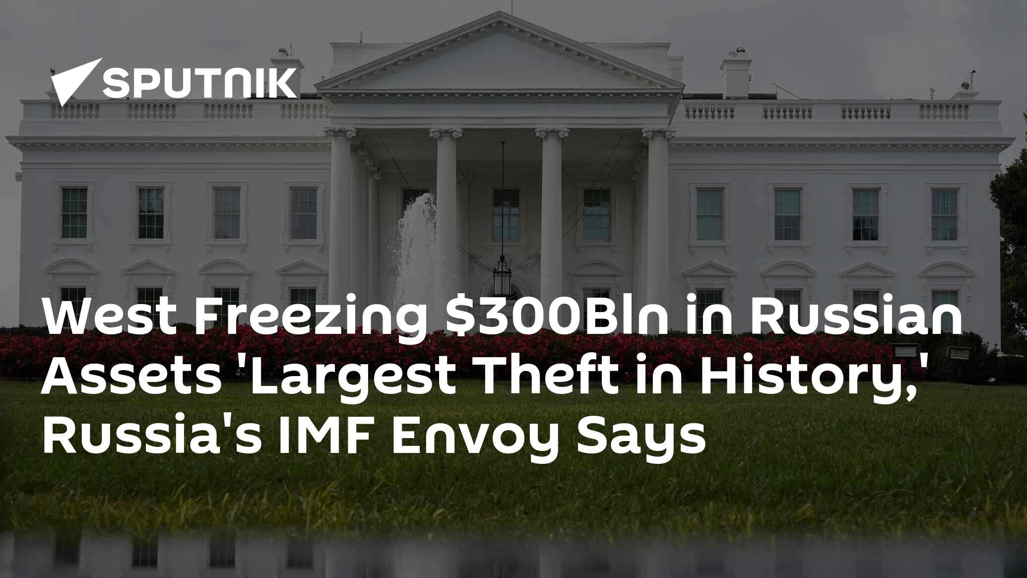 West Freezing $300Bln in Russian Assets 'Largest Theft in History ...