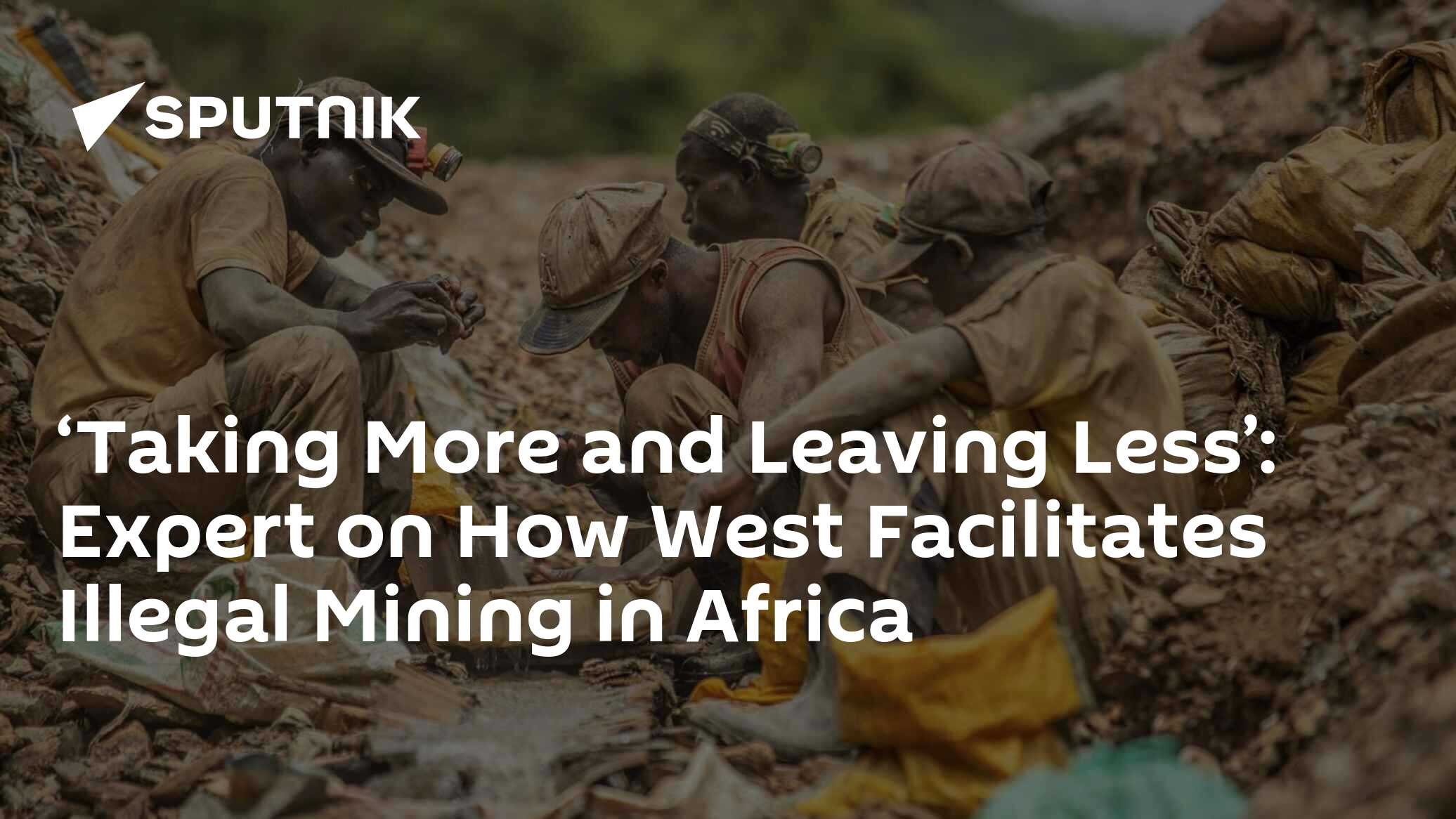 ‘Taking More and Leaving Less’: Expert on How West Facilitates Illegal ...