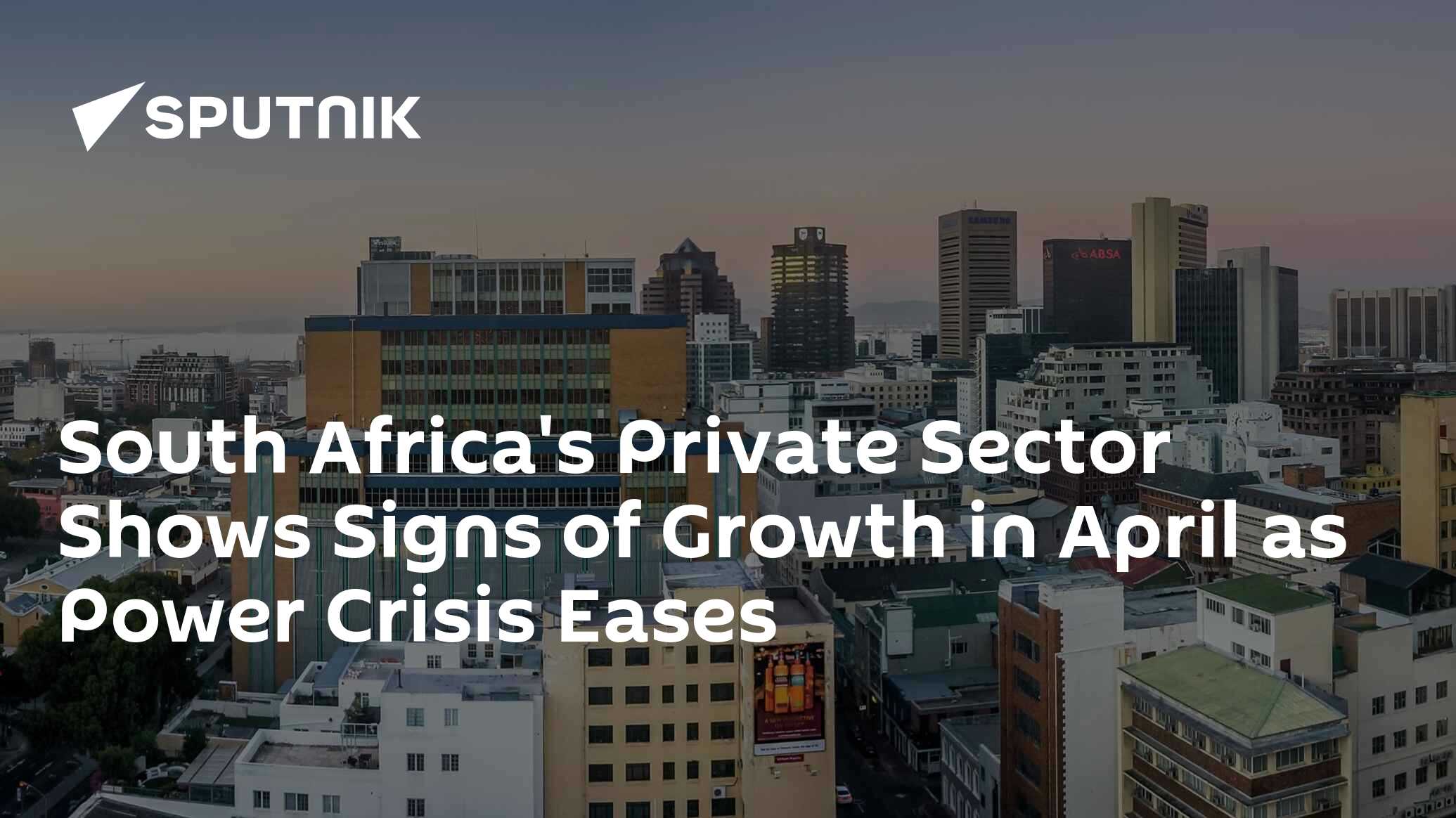 South Africa's Private Sector Shows Signs of Growth in April as Power Crisis Eases - 06.05.2024 ...
