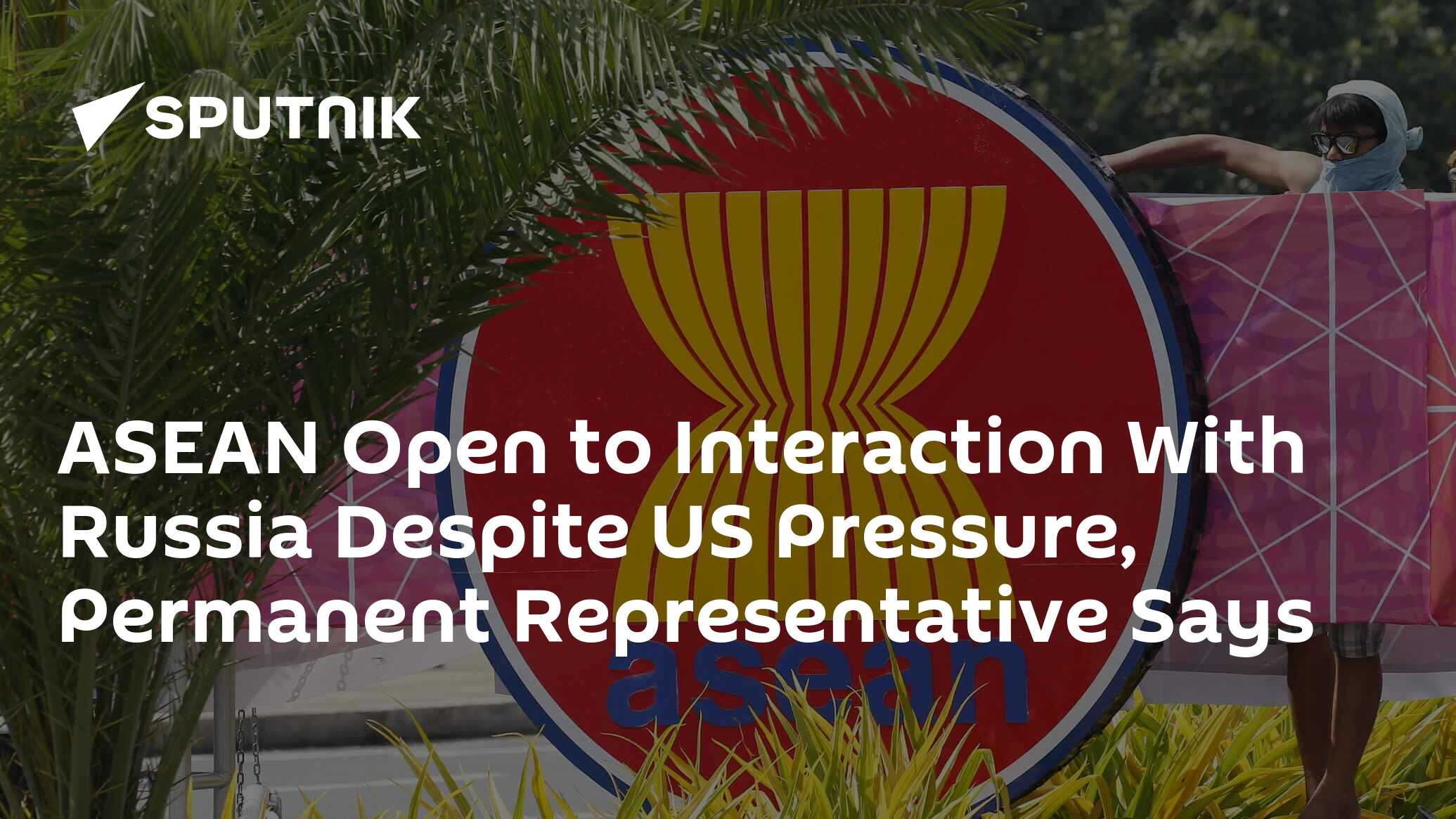ASEAN Open to Interaction With Russia Despite US Pressure, Permanent ...
