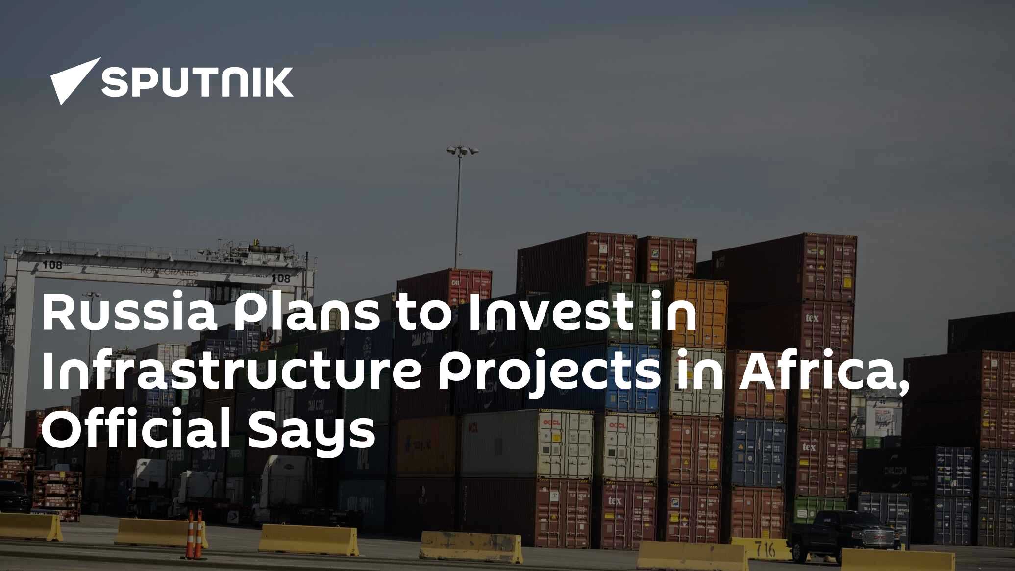 Russia Plans to Invest in Infrastructure Projects in Africa, Official ...