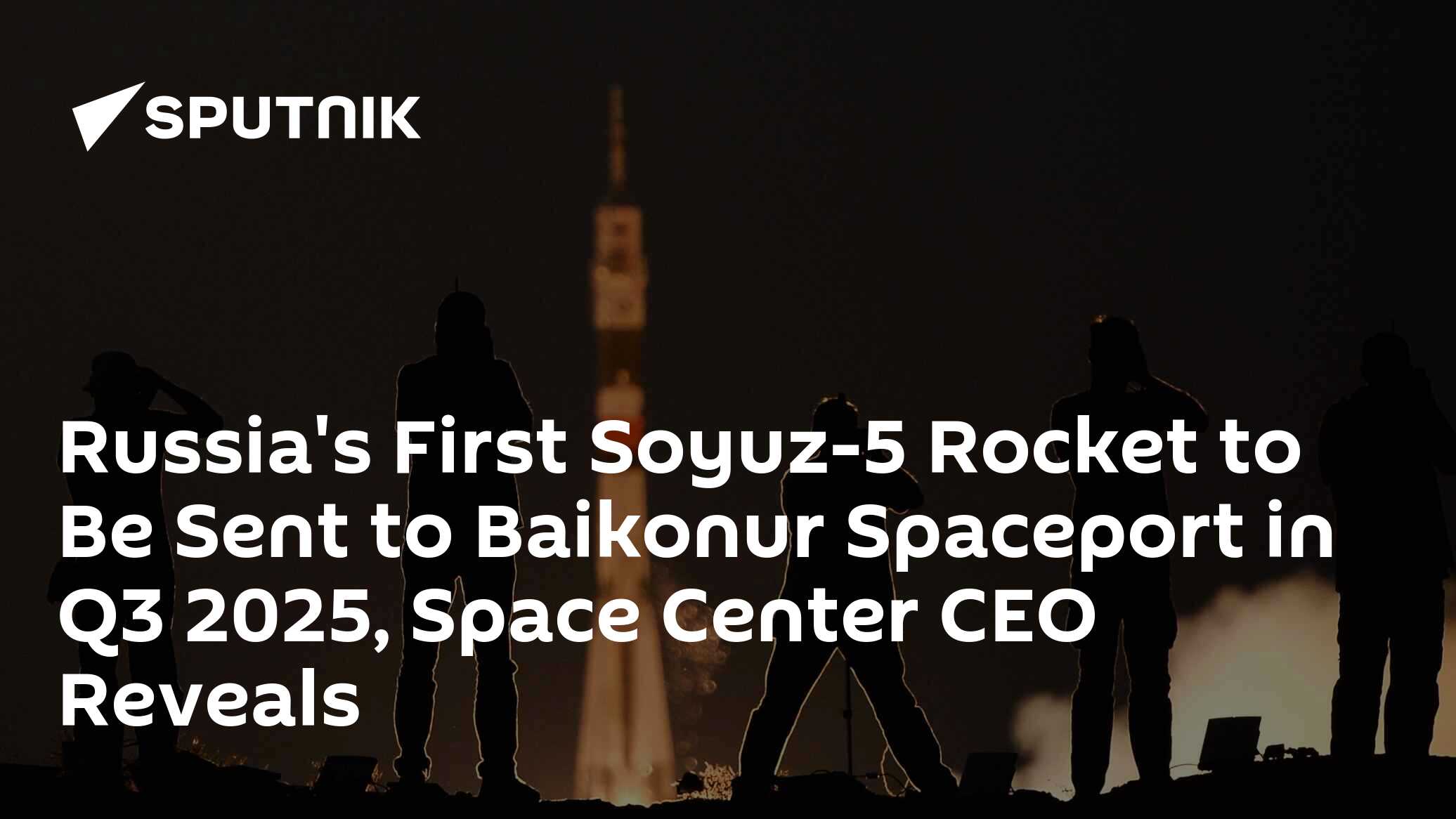 Russia's First Soyuz-5 Rocket to Be Sent to Baikonur Spaceport in Q3 ...