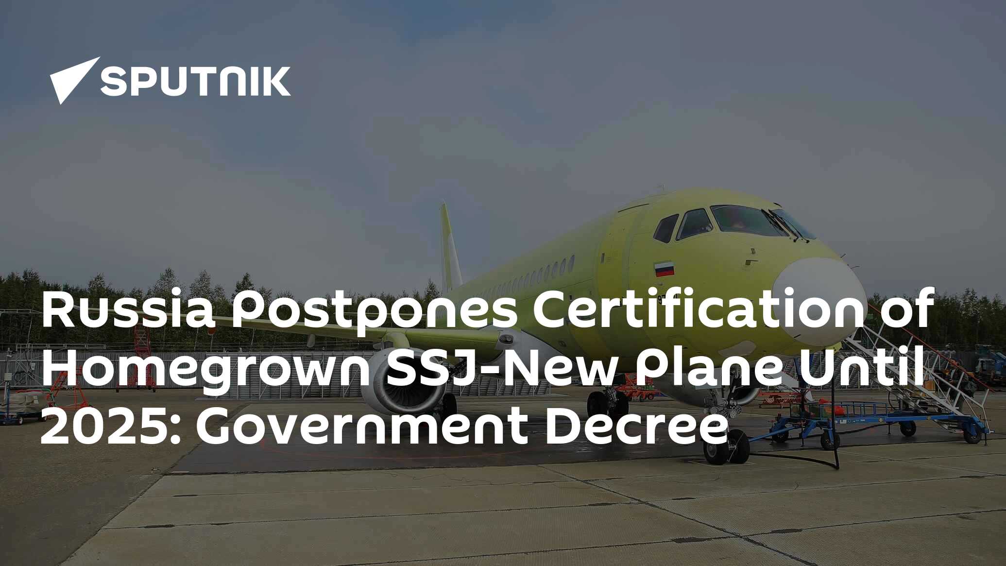 Russia Postpones Certification of Homegrown SSJ-New Plane Until 2025 ...