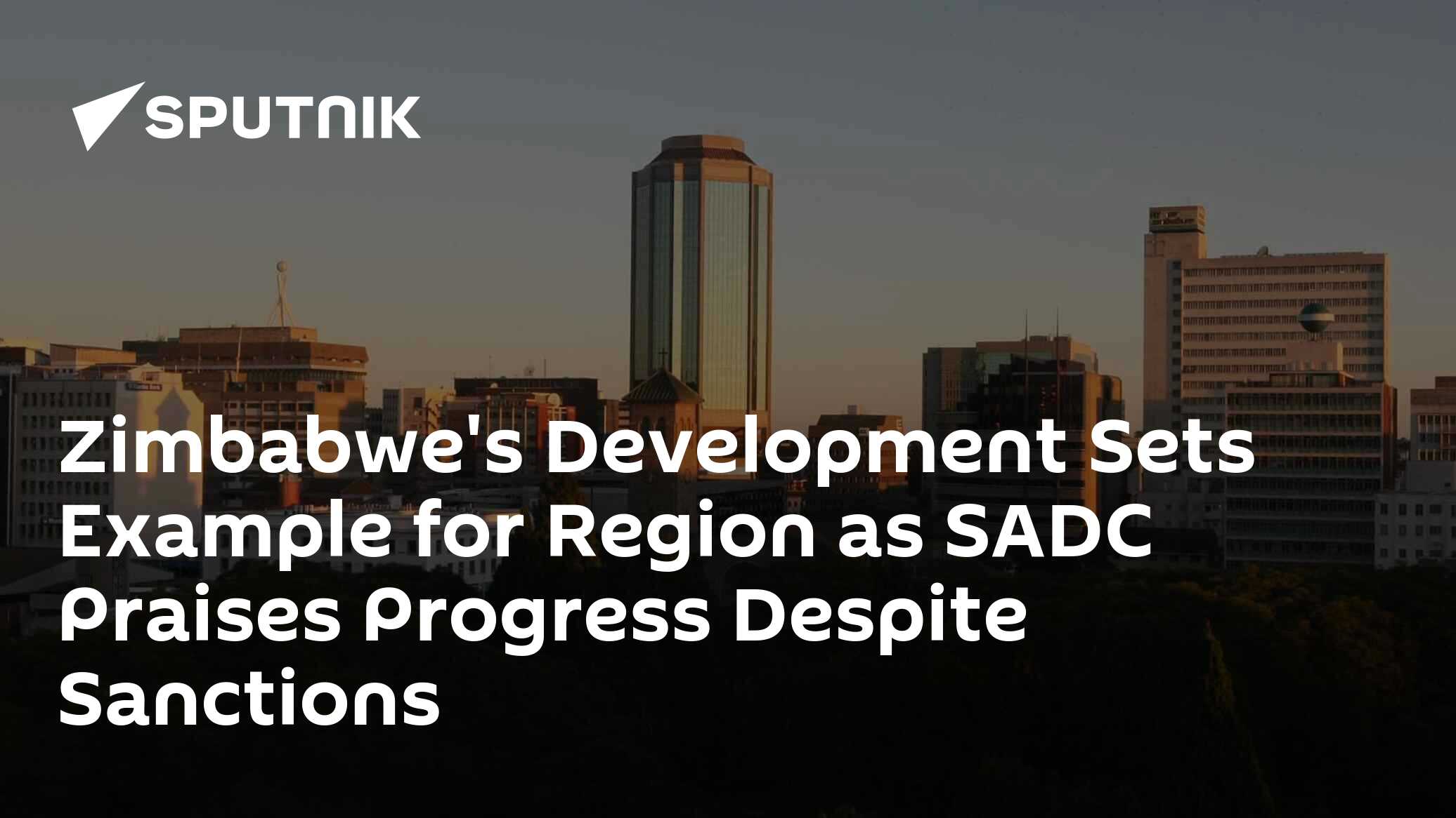 Zimbabwe's Development Sets Example for Region as SADC Praises Progress ...
