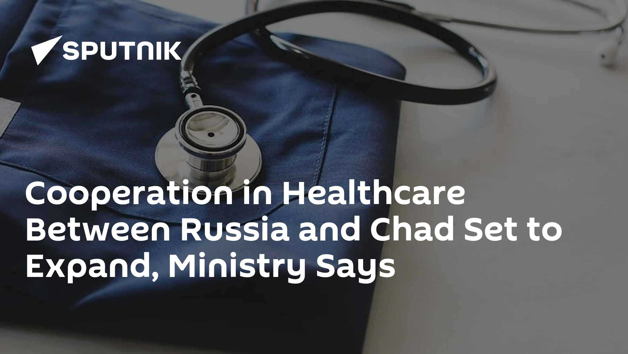 Cooperation in Healthcare Between Russia and Chad Set to Expand ...