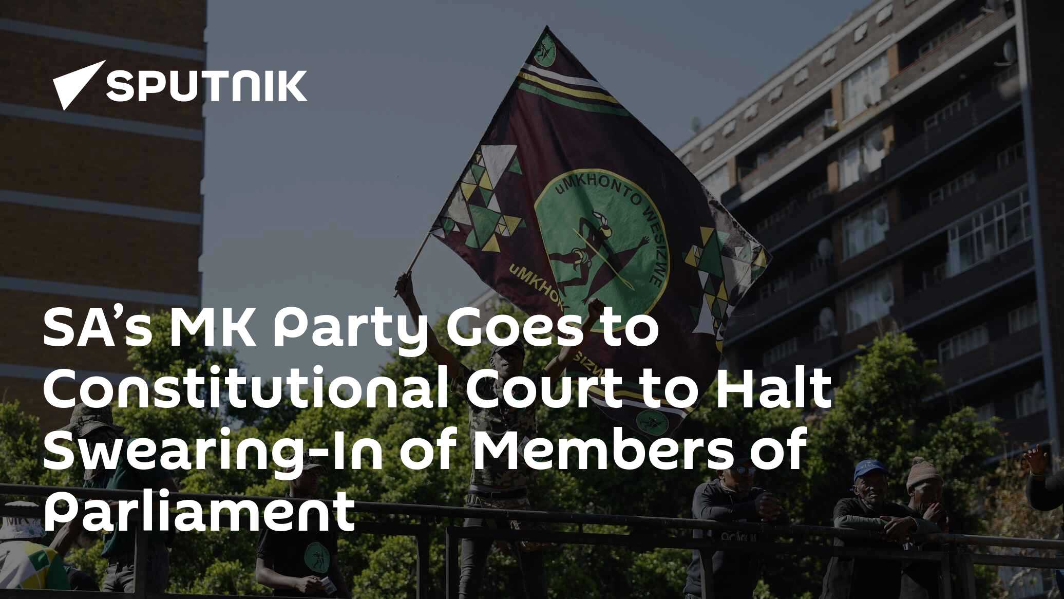SA’s MK Party Goes to Constitutional Court to Halt Swearing-In of Members of Parliament - 10.06. ...