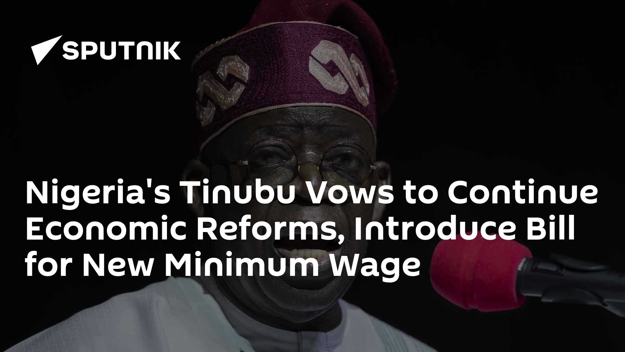 Nigeria's Tinubu Vows to Continue Economic Reforms, Introduce Bill for New Minimum Wage - 12.06. ...