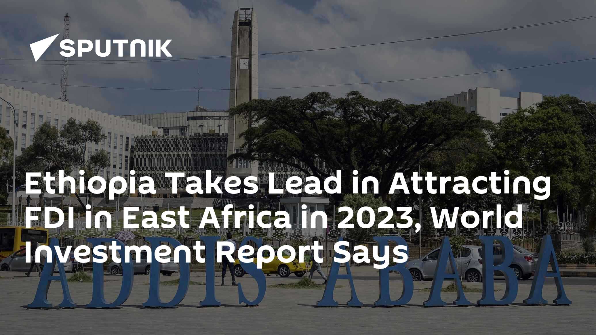 Ethiopia Takes Lead in Attracting FDI in East Africa in 2023, World ...