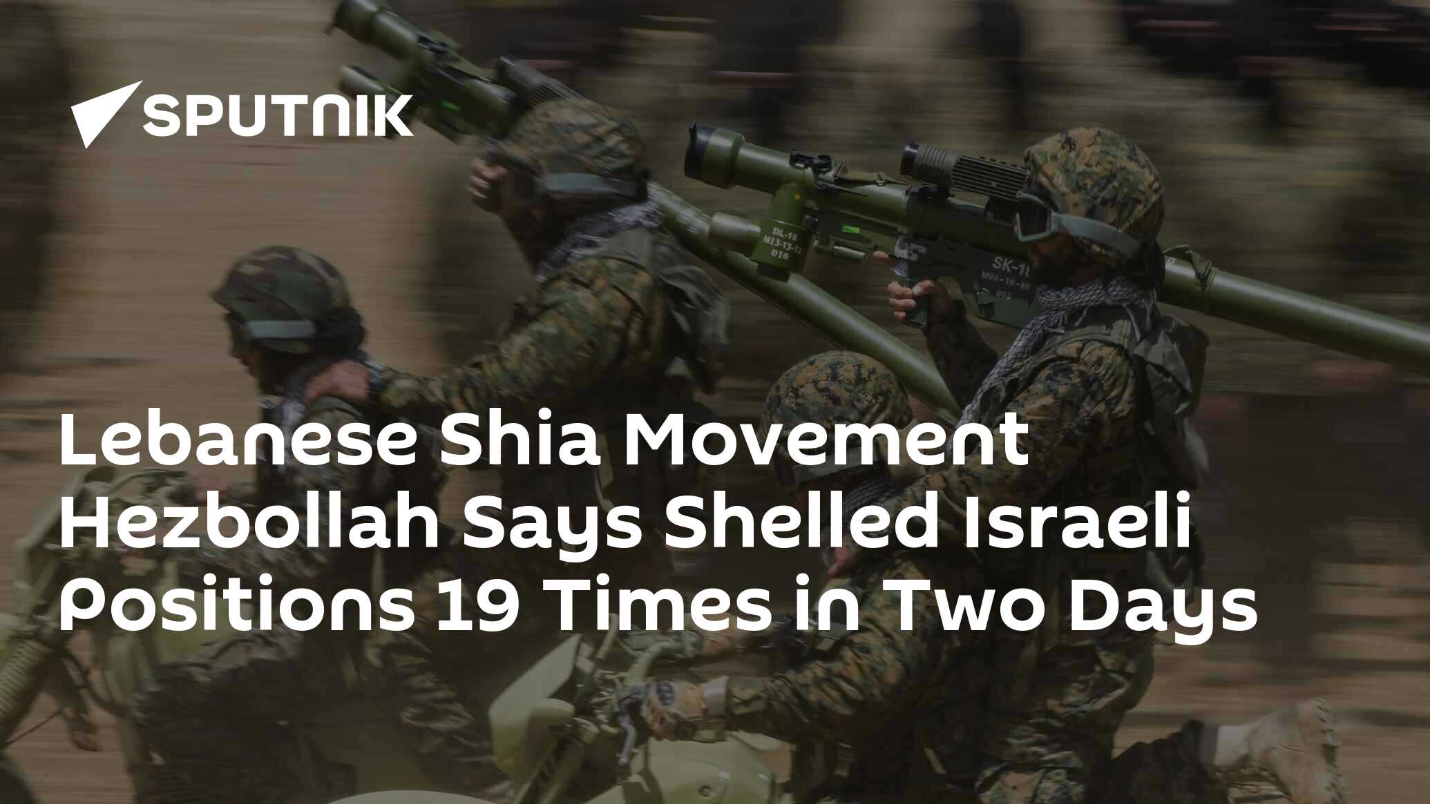 Lebanese Shia Movement Hezbollah Says Shelled Israeli Positions 19 ...