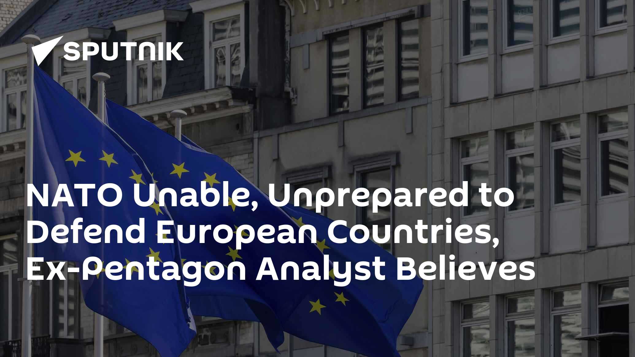 NATO Unable, Unprepared to Defend European Countries, Ex-Pentagon ...