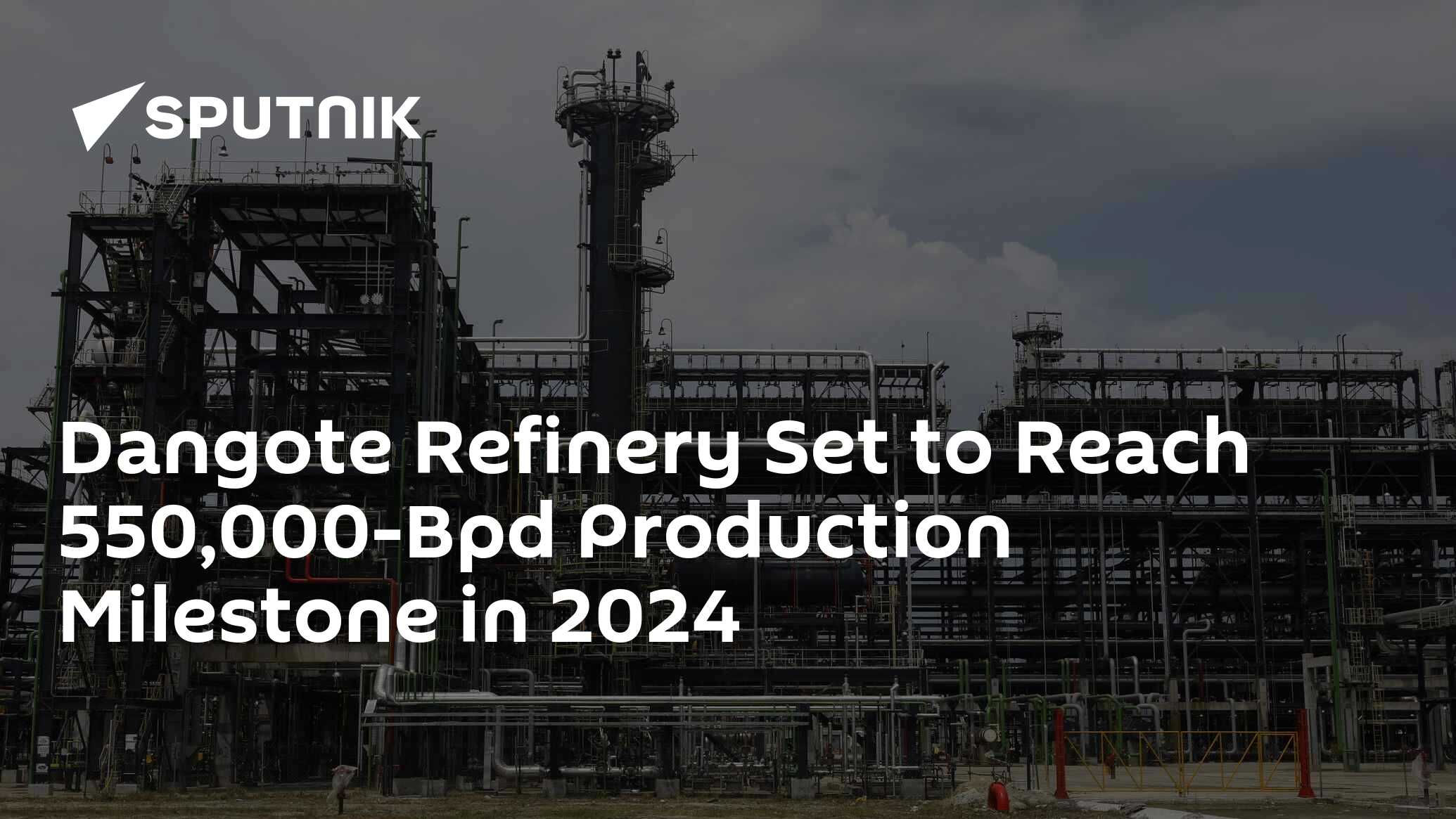 Dangote Refinery Set to Reach 550,000-Bpd Production Milestone in 2024 ...