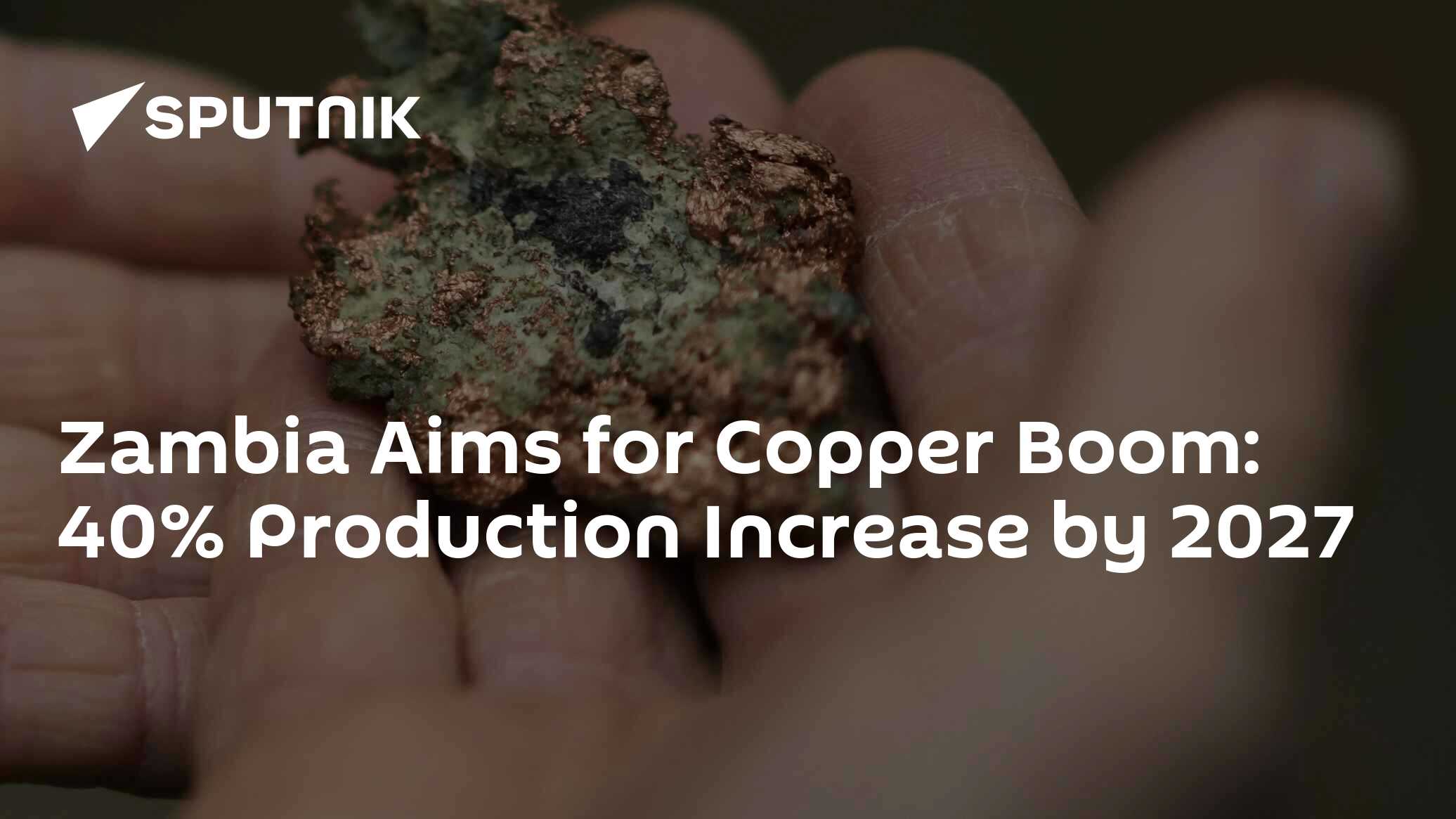 Zambia Aims for Copper Boom: 40% Production Increase by 2027 - 23.07. ...