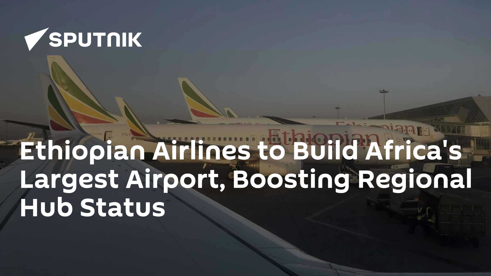 Ethiopian Airlines to Build Africa's Largest Airport, Boosting Regional Hub Status - 10.08.2024 ...