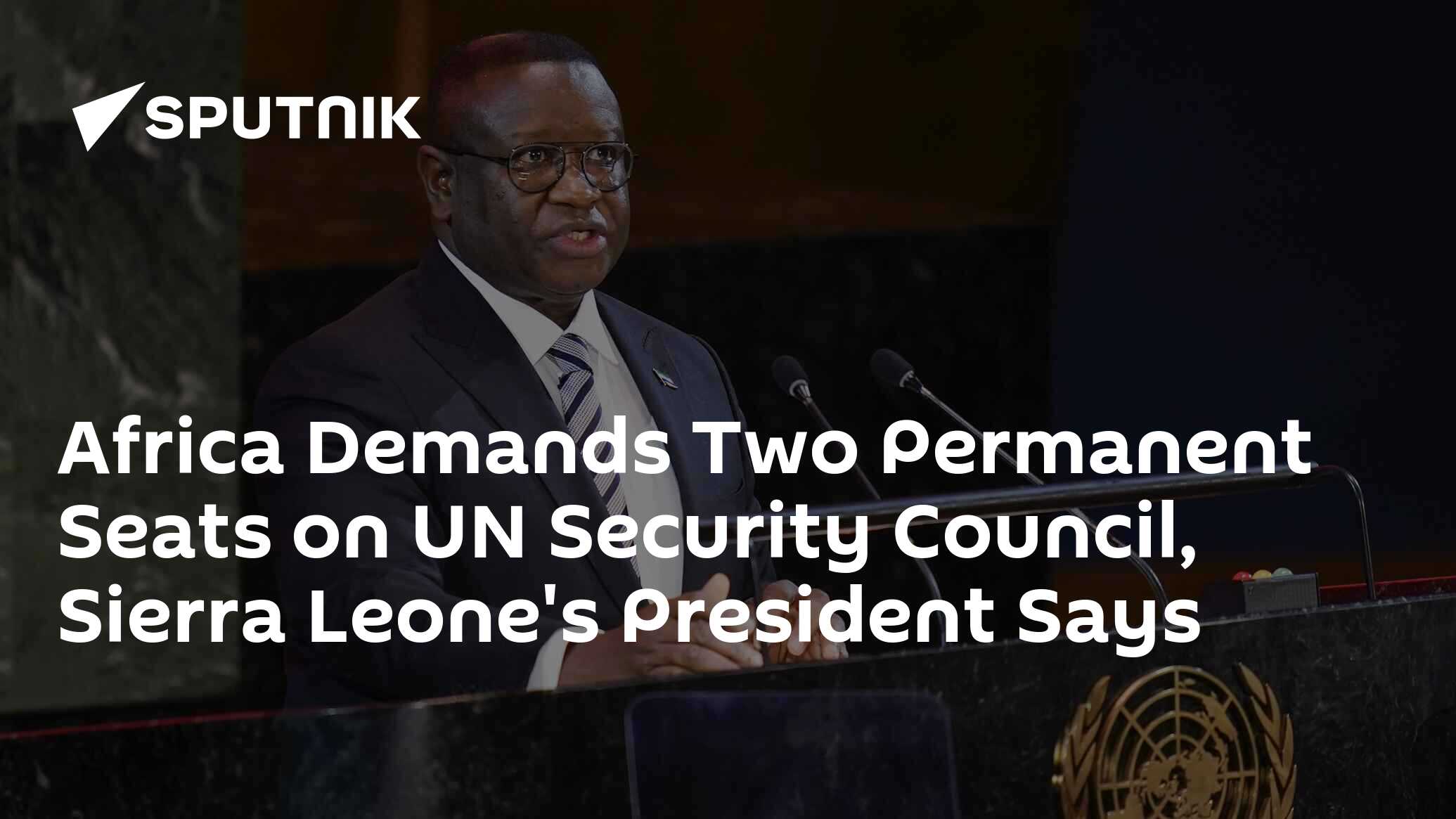 Africa Demands Two Permanent Seats on UN Security Council, Sierra Leone's President Says - 13.08 ...