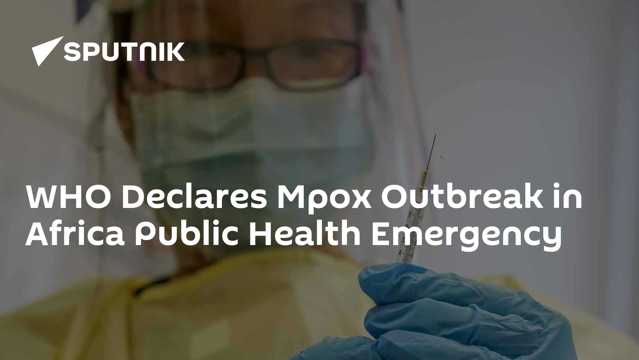 WHO Declares Mpox Outbreak in Africa Public Health Emergency - 15.08. ...