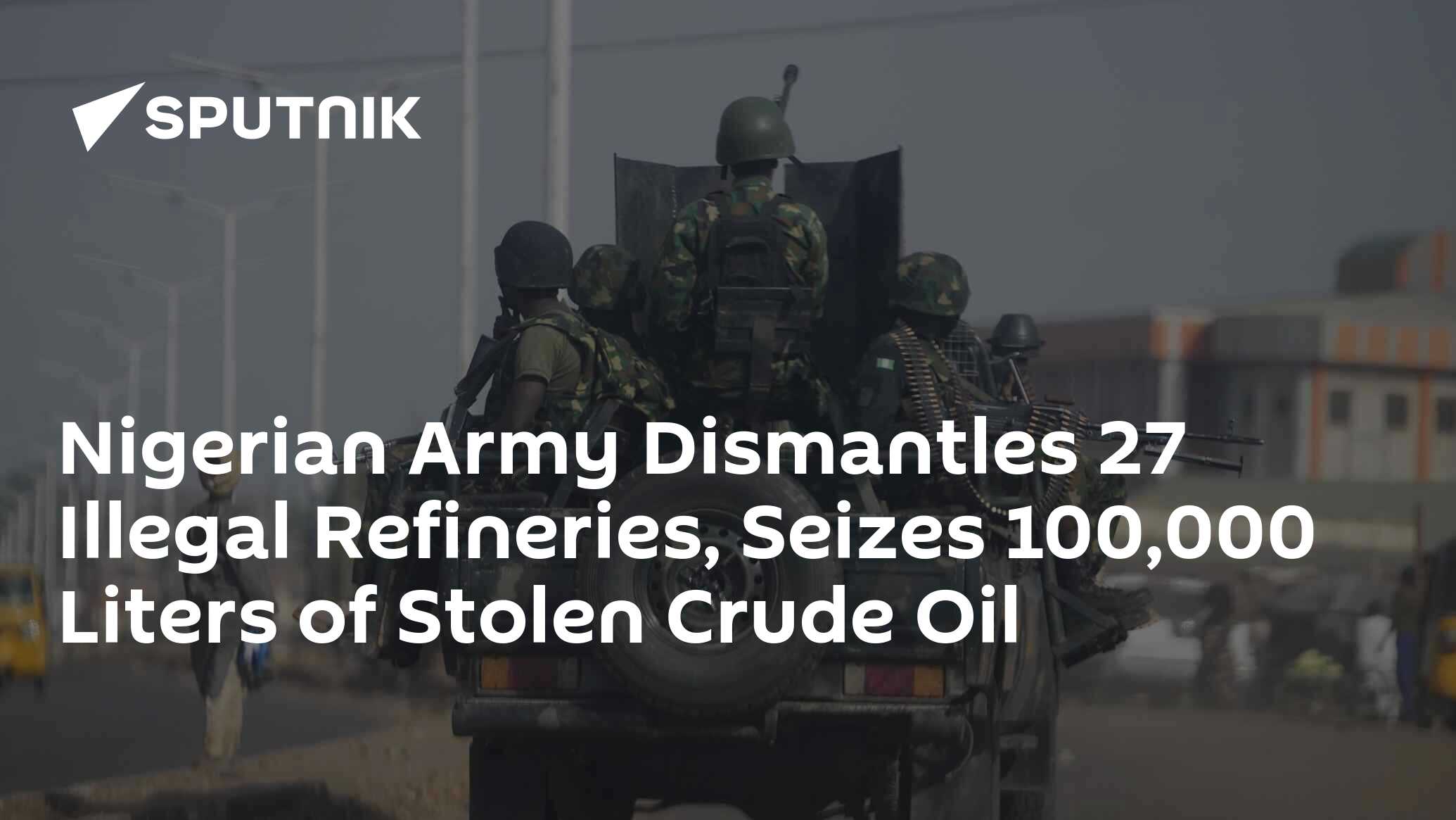 Nigerian Army Dismantles 27 Illegal Refineries, Seizes 100,000 Liters ...