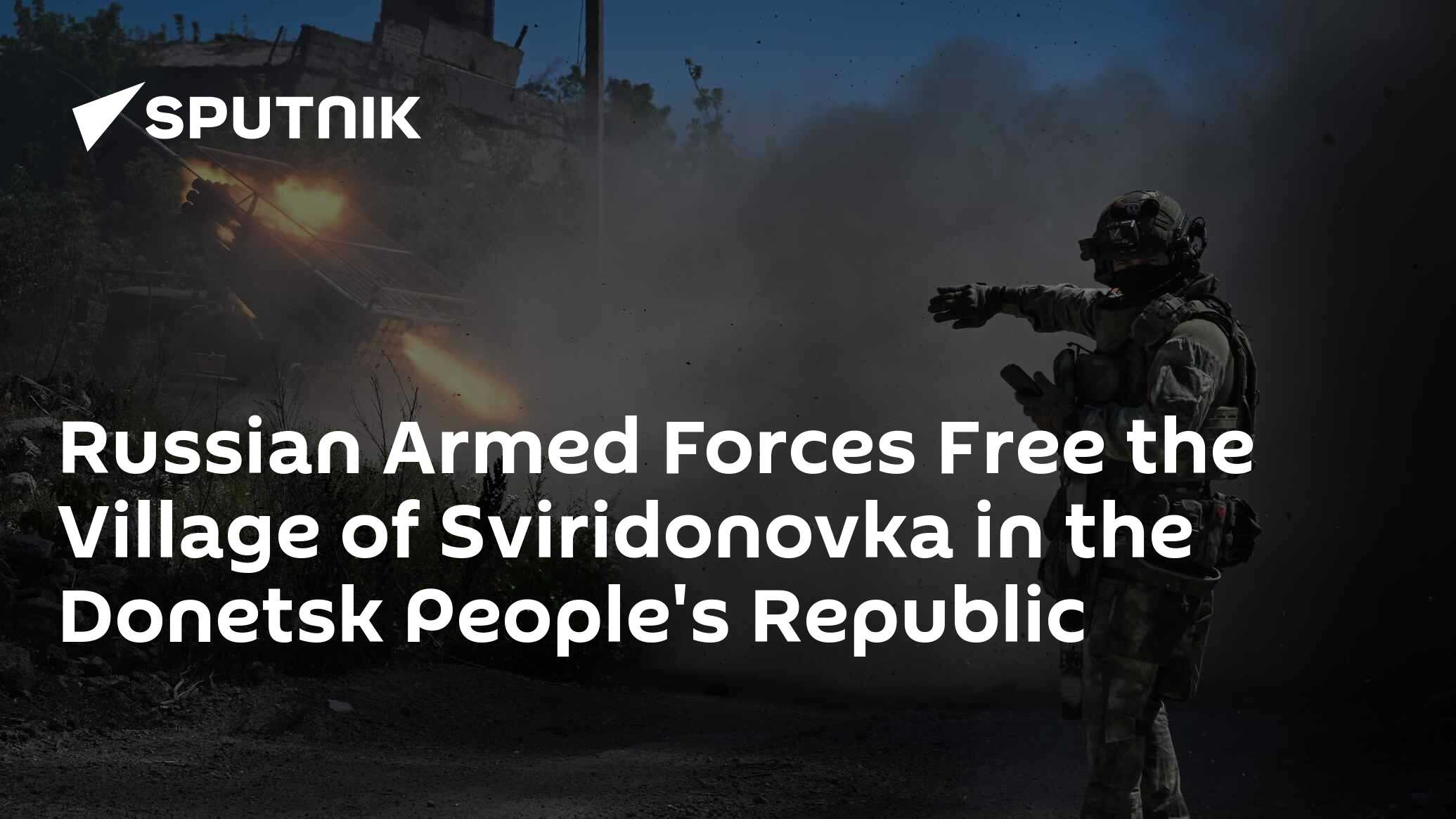 Russian Armed Forces Free the Village of Sviridonovka in the Donetsk ...