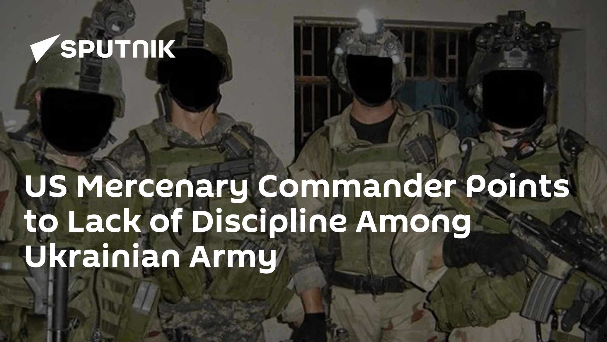 US Mercenary Commander Points to Lack of Discipline Among Ukrainian ...