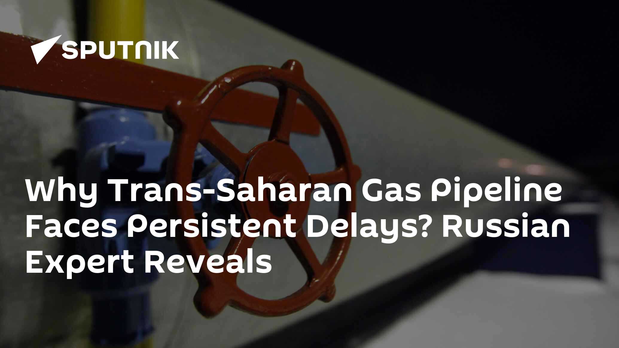 Why Trans-Saharan Gas Pipeline Faces Persistent Delays? Russian Expert ...
