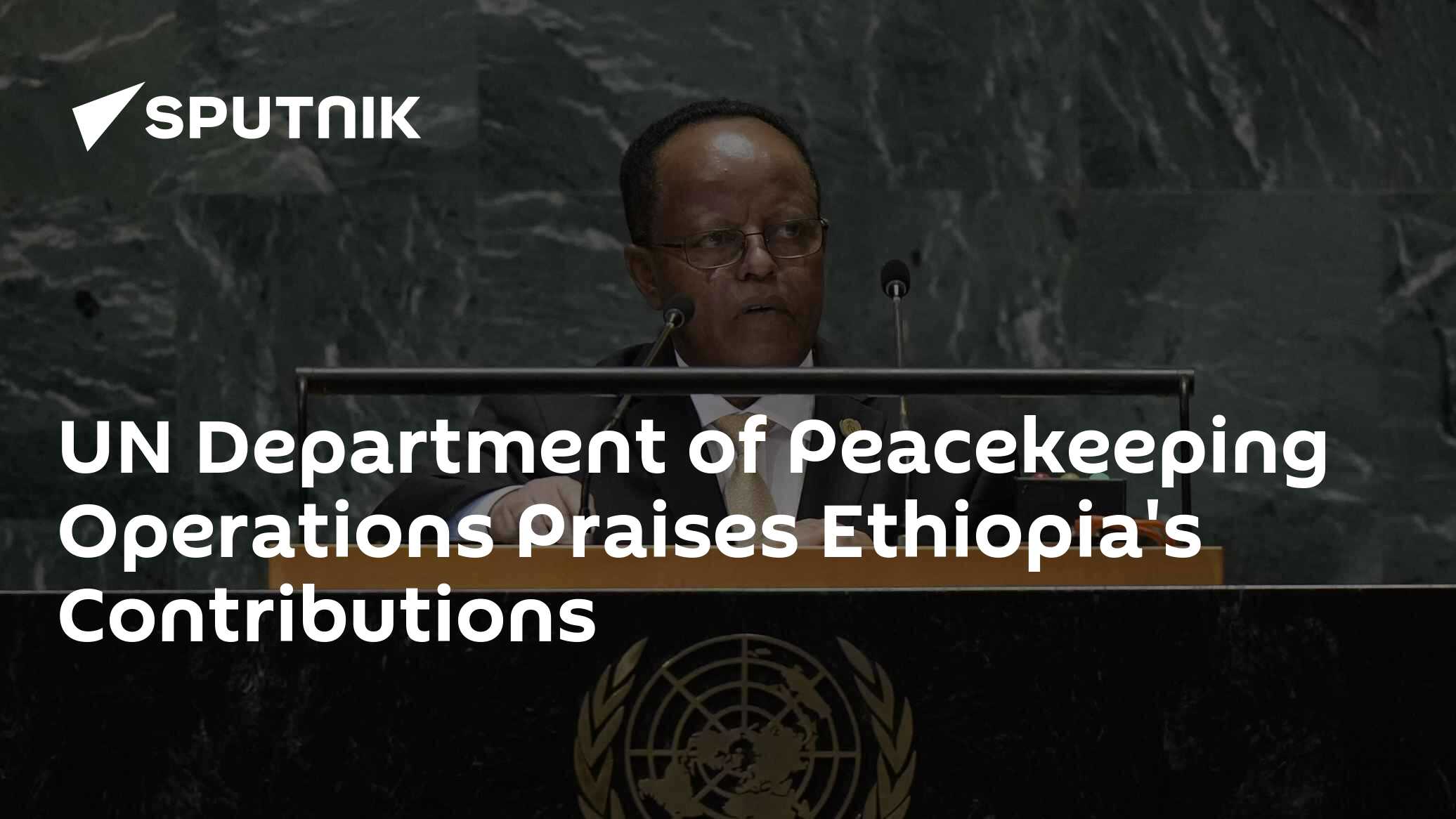 UN Department of Peacekeeping Operations Praises Ethiopia's ...