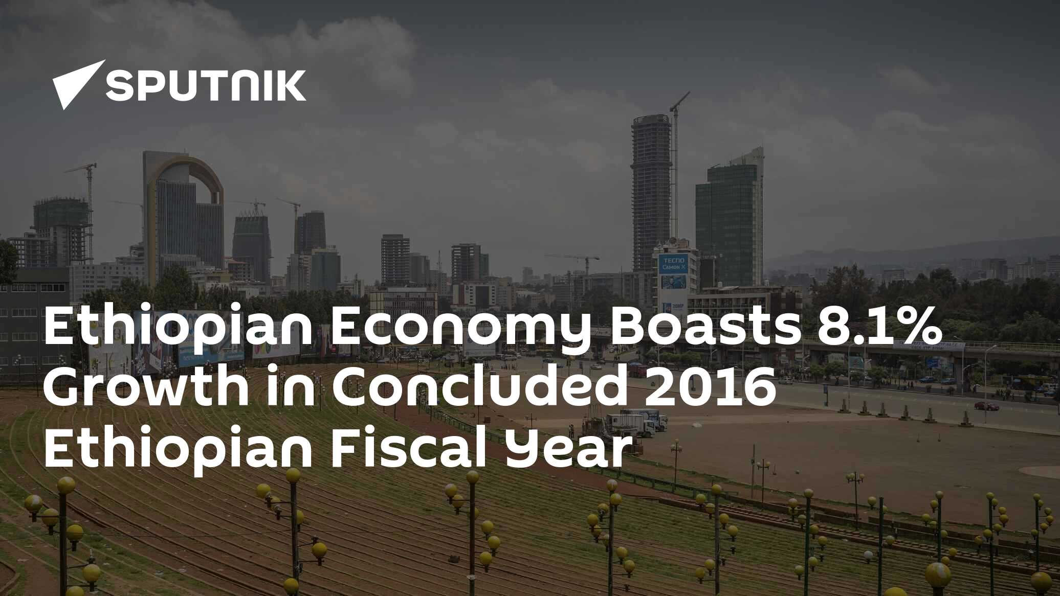 Ethiopian Economy Boasts 8.1% Growth in Concluded 2016 Ethiopian Fiscal ...