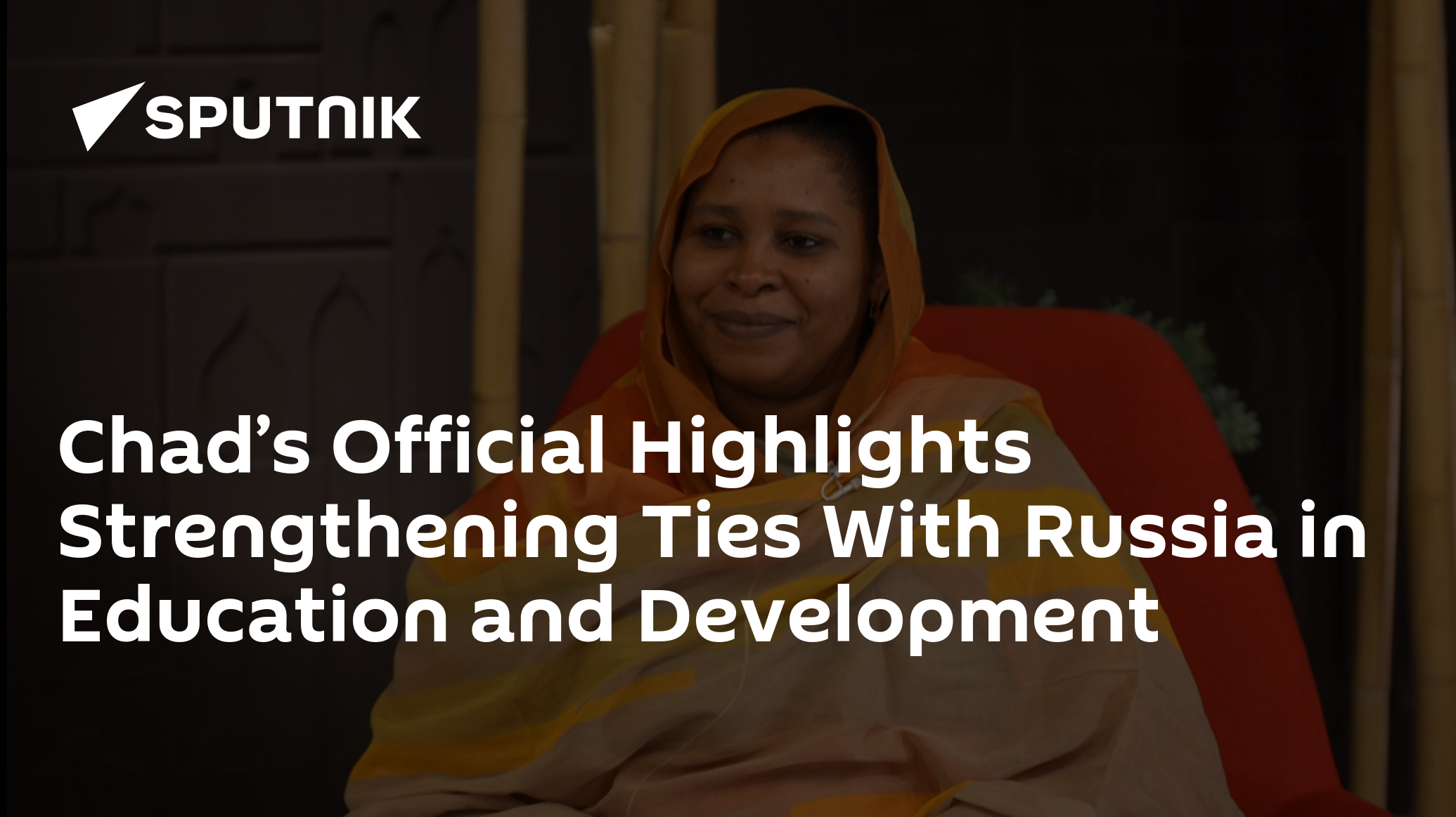 Chad’s Official Highlights Strengthening Ties With Russia in Education ...