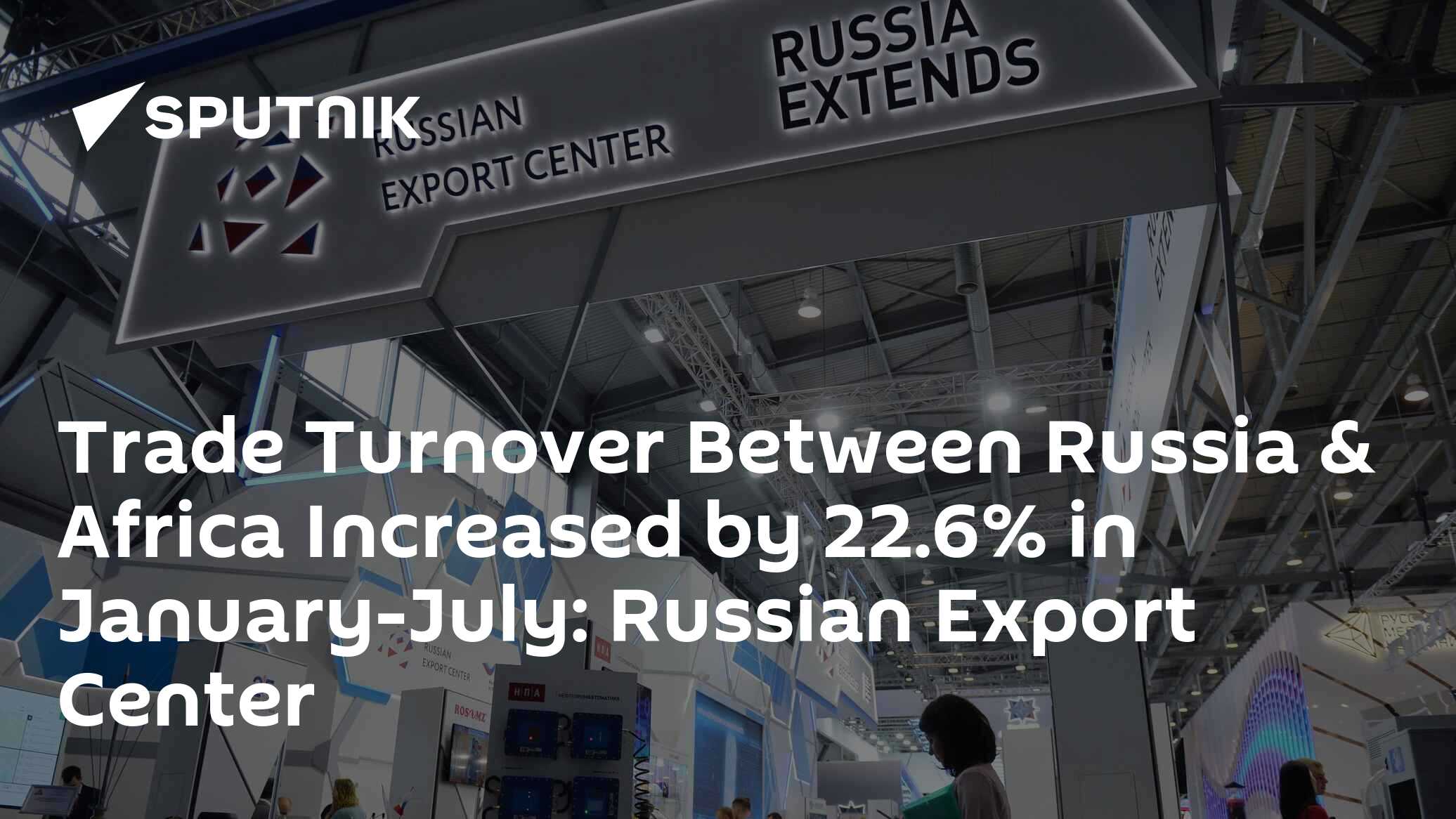 Trade Turnover Between Russia & Africa Increased by 22.6% in January ...