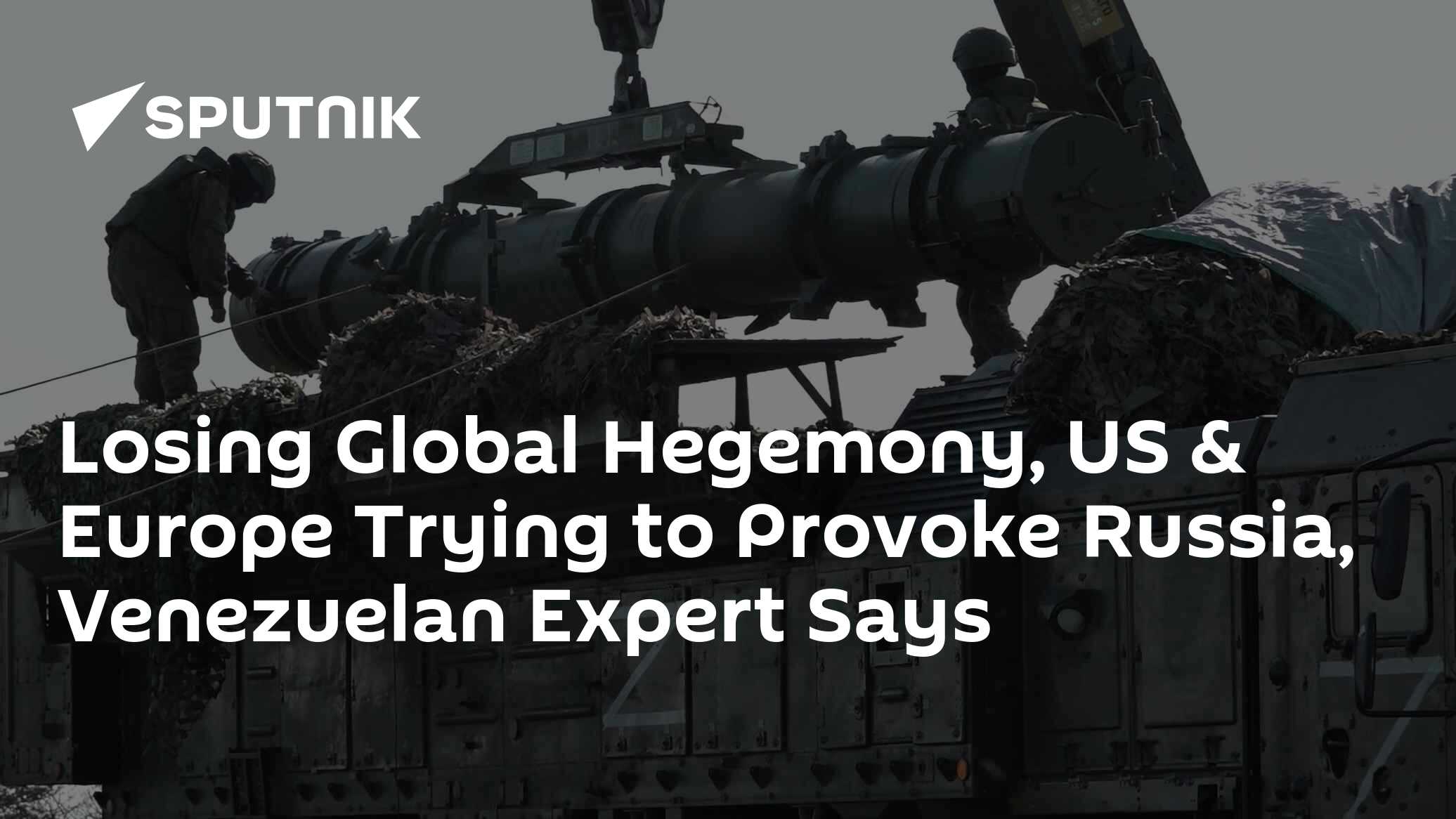 Losing Global Hegemony, US & Europe Trying to Provoke Russia ...