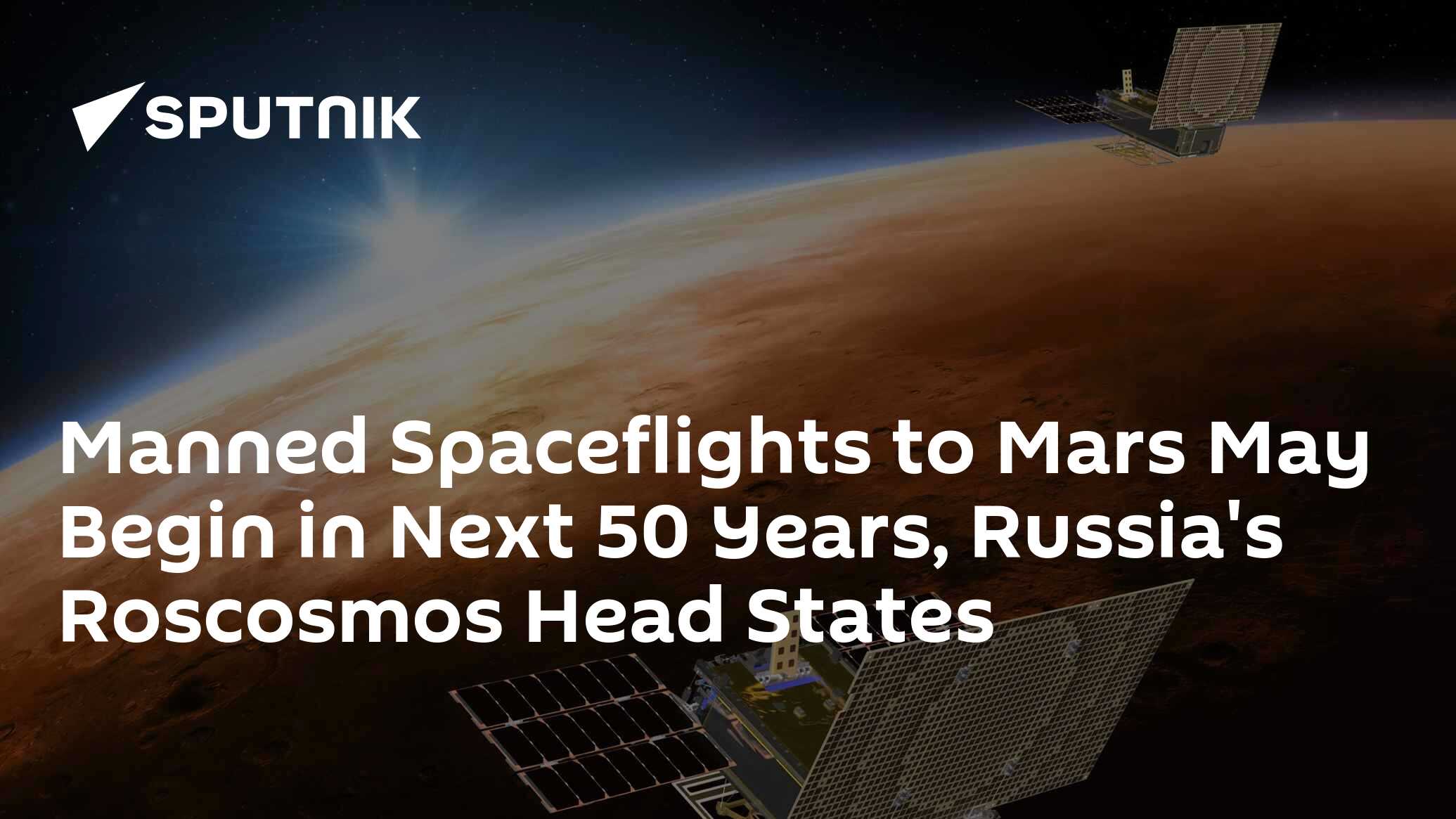Manned Spaceflights to Mars May Begin in Next 50 Years, Russia's ...
