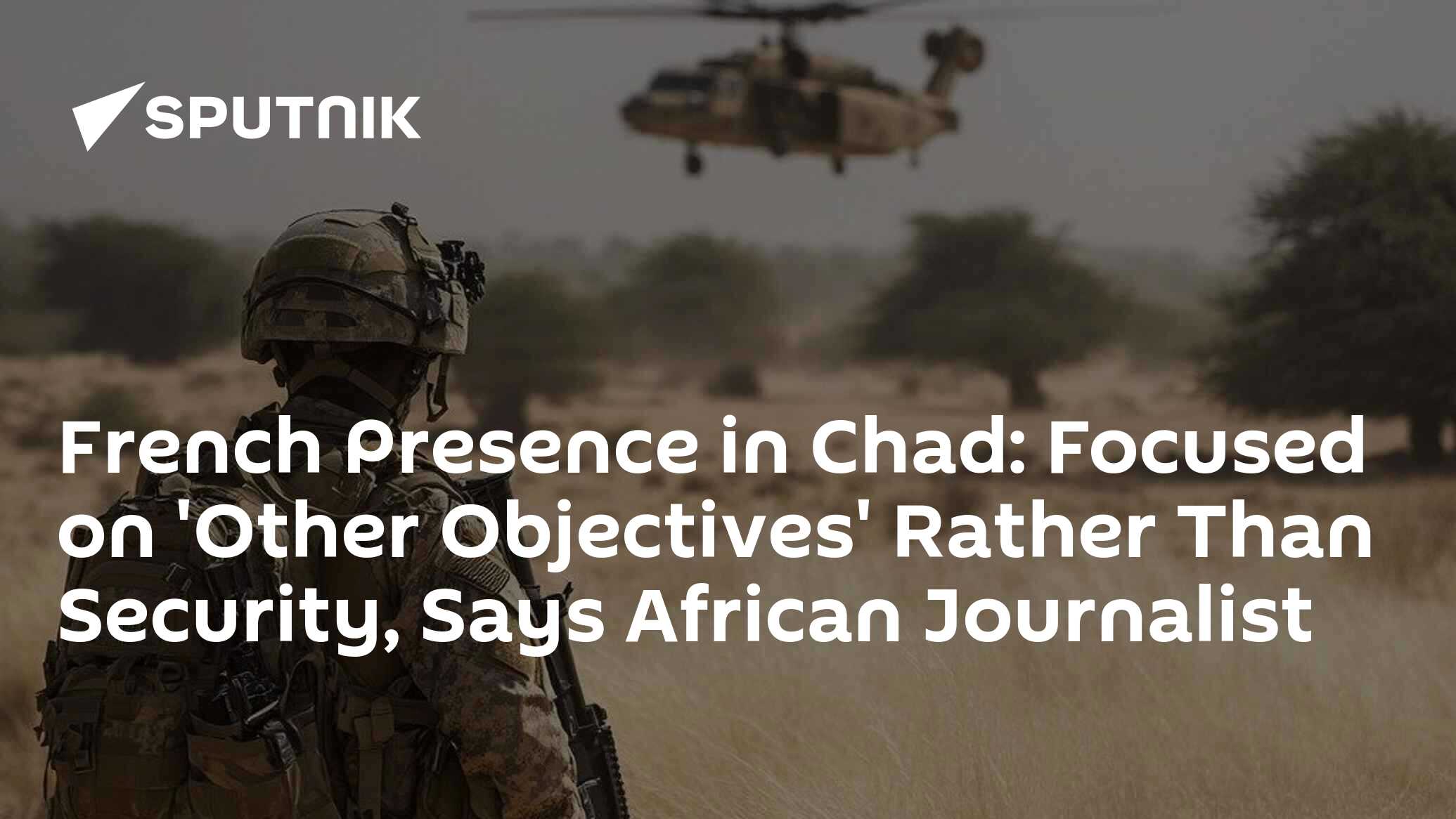 French Presence in Chad: Focused on 'Other Objectives' Rather Than ...