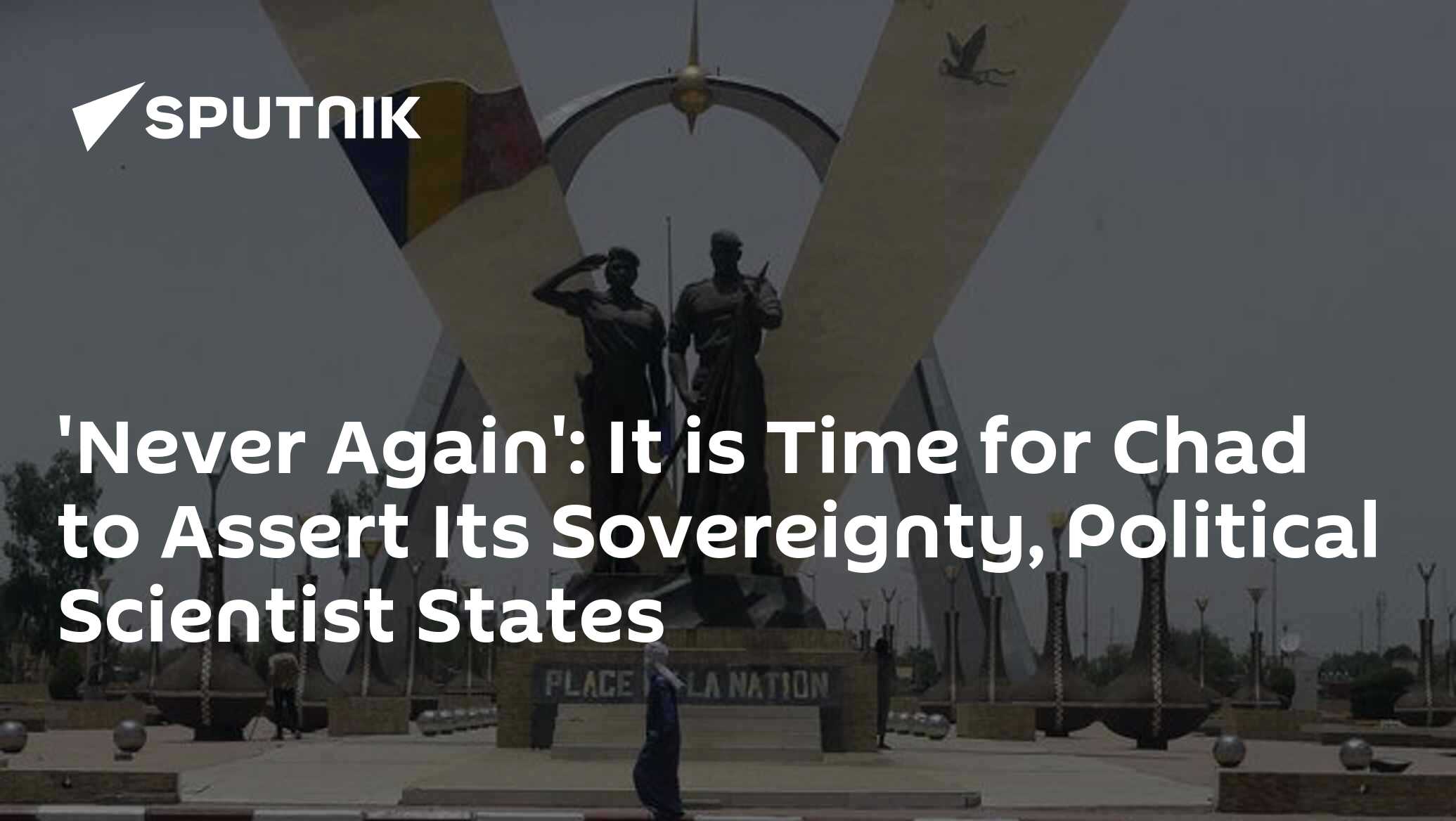 'Never Again': It is Time for Chad to Assert Its Sovereignty, Political ...