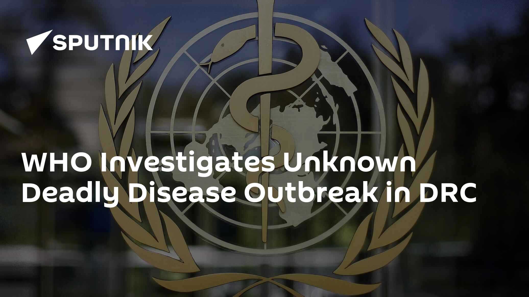 WHO Investigates Unknown Deadly Disease Outbreak in DRC - 07.12.2024 ...